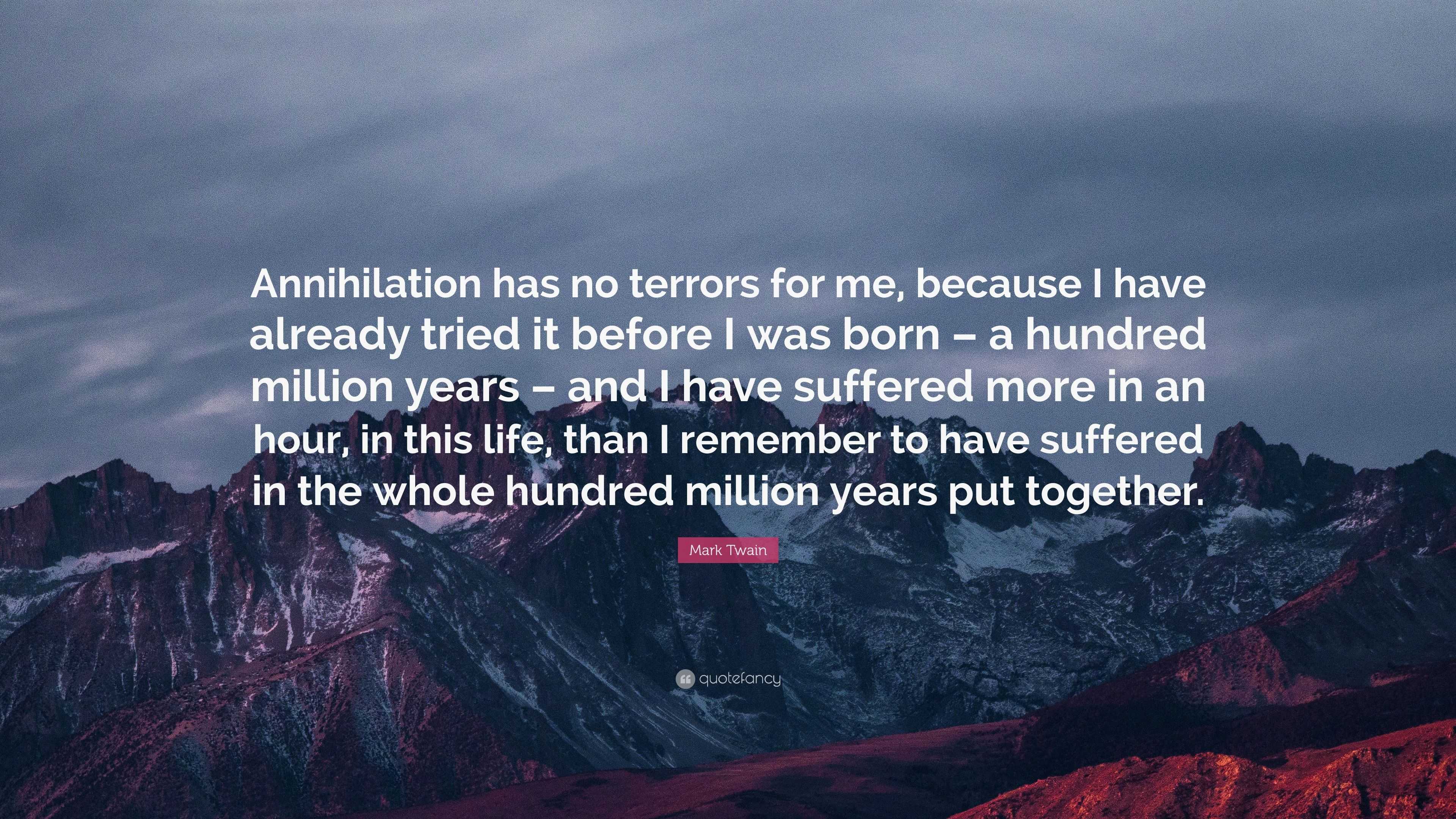Mark Twain Quote: “Annihilation has no terrors for me, because I have ...