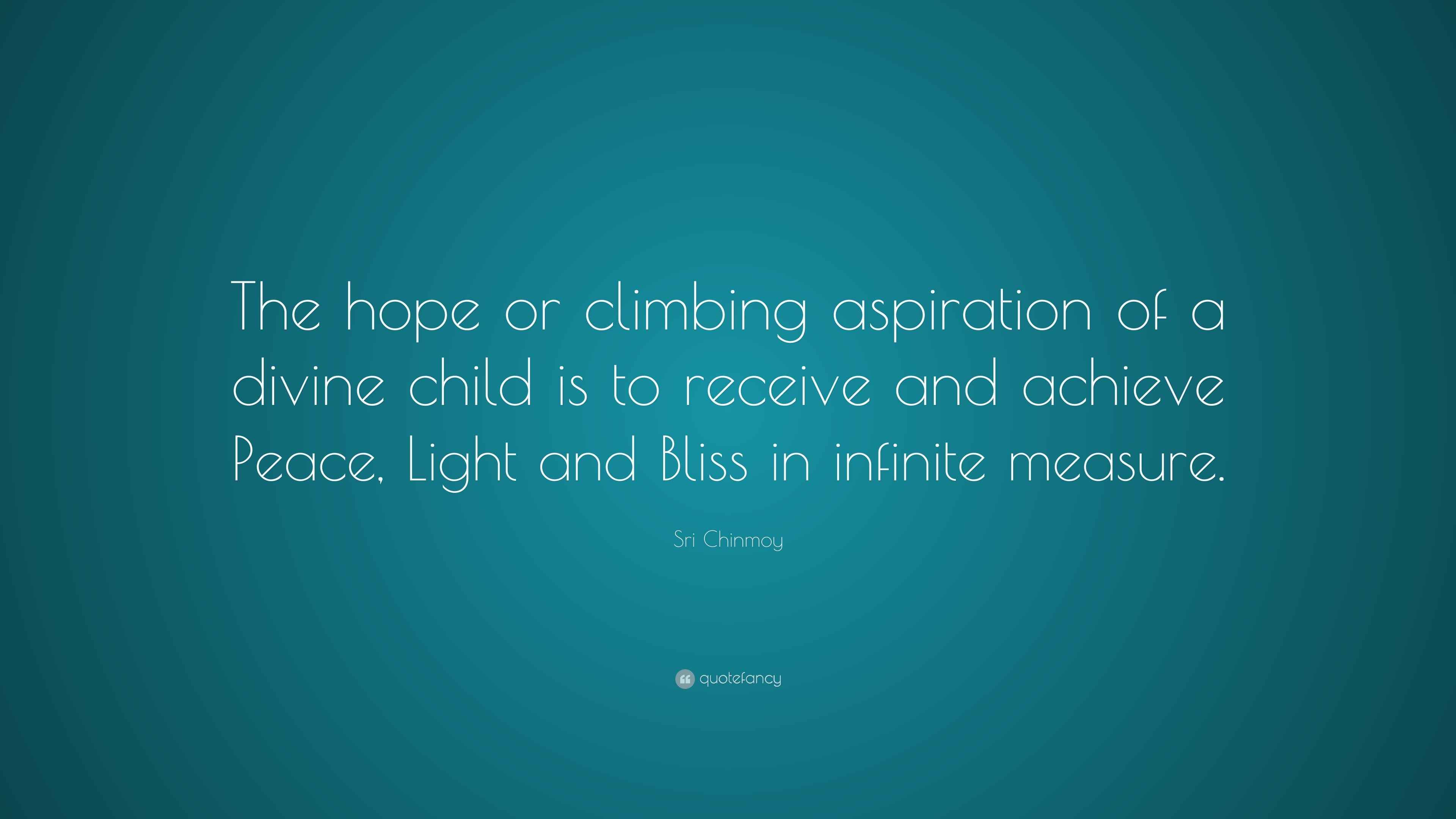 Sri Chinmoy Quote: “The hope or climbing aspiration of a divine child ...
