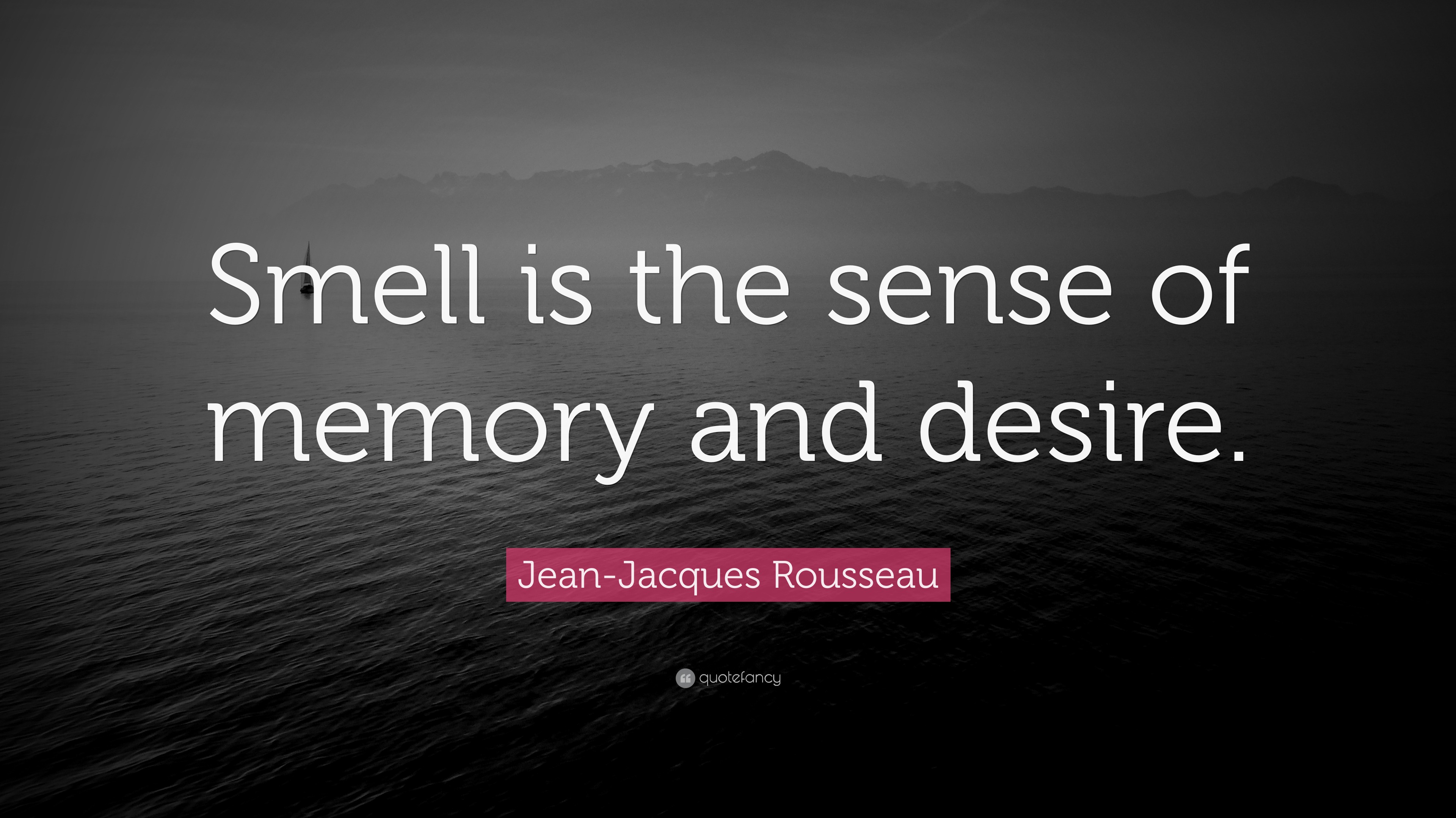 Jean-Jacques Rousseau Quote: “Smell is the sense of memory and desire.”