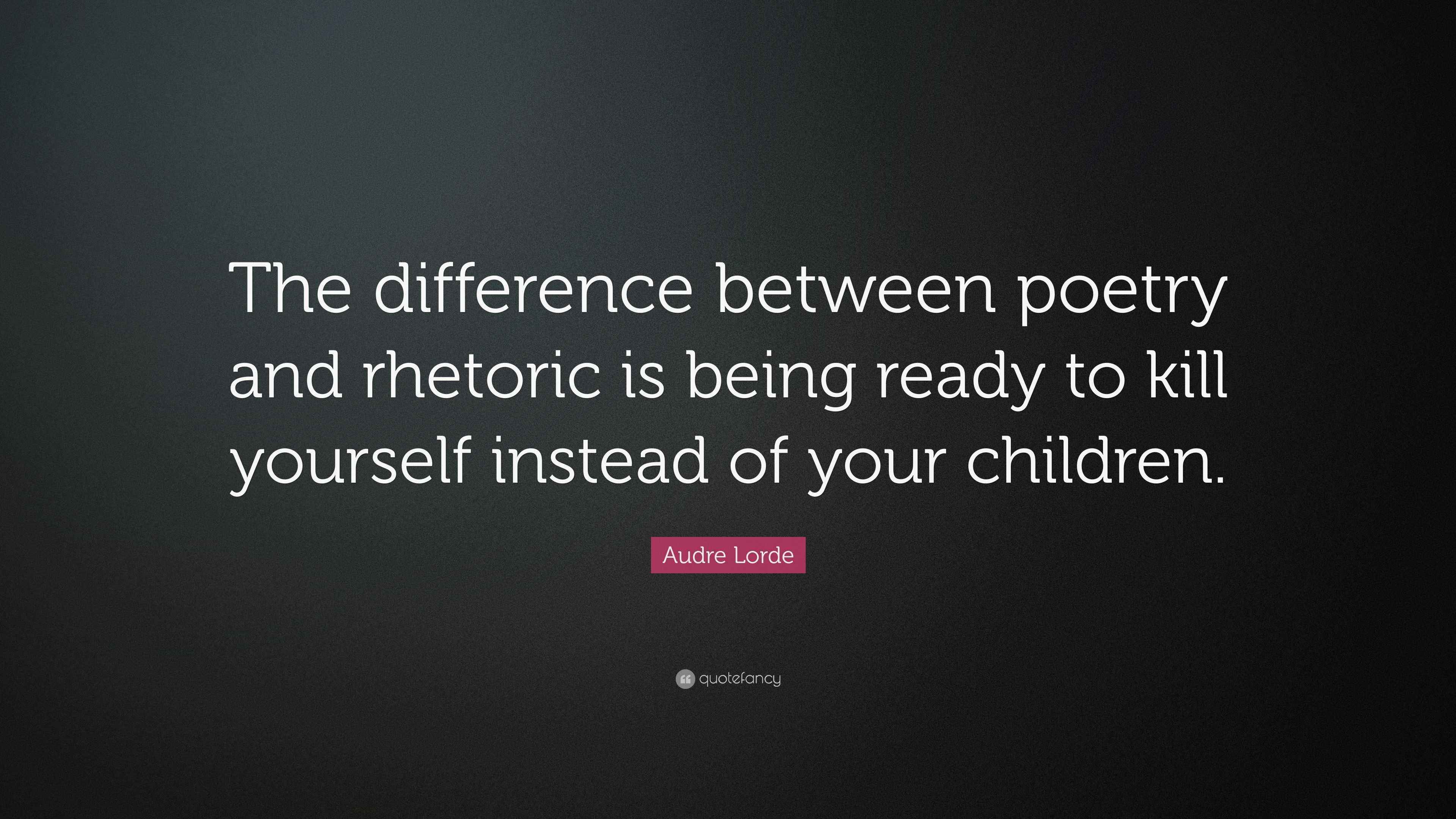 Audre Lorde Quote: “The difference between poetry and rhetoric is being ...
