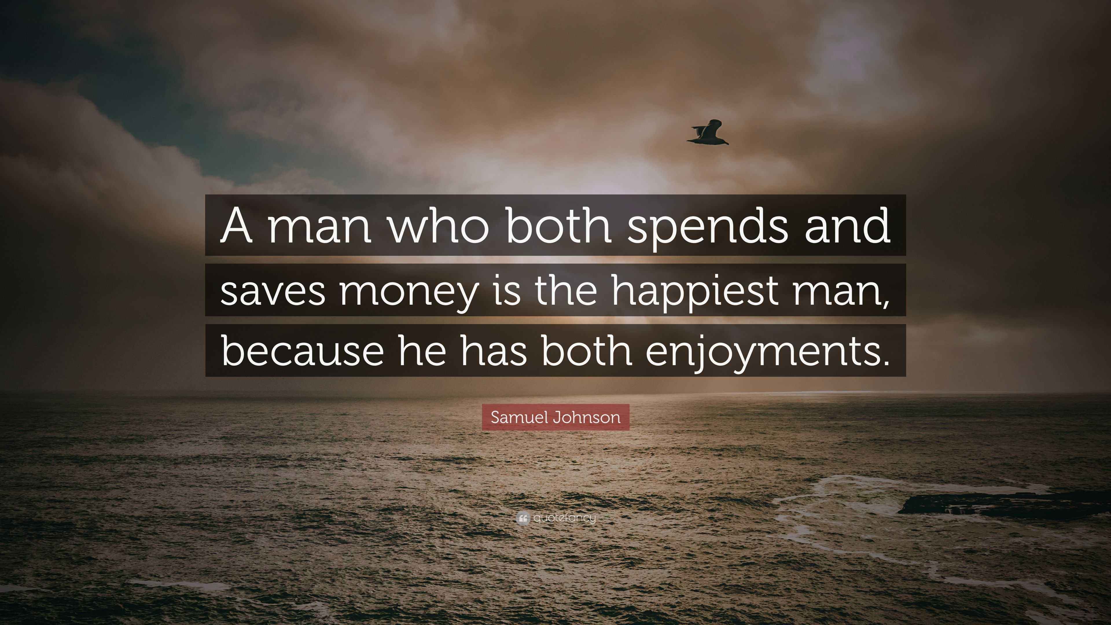 Samuel Johnson Quote: “A man who both spends and saves money is the ...