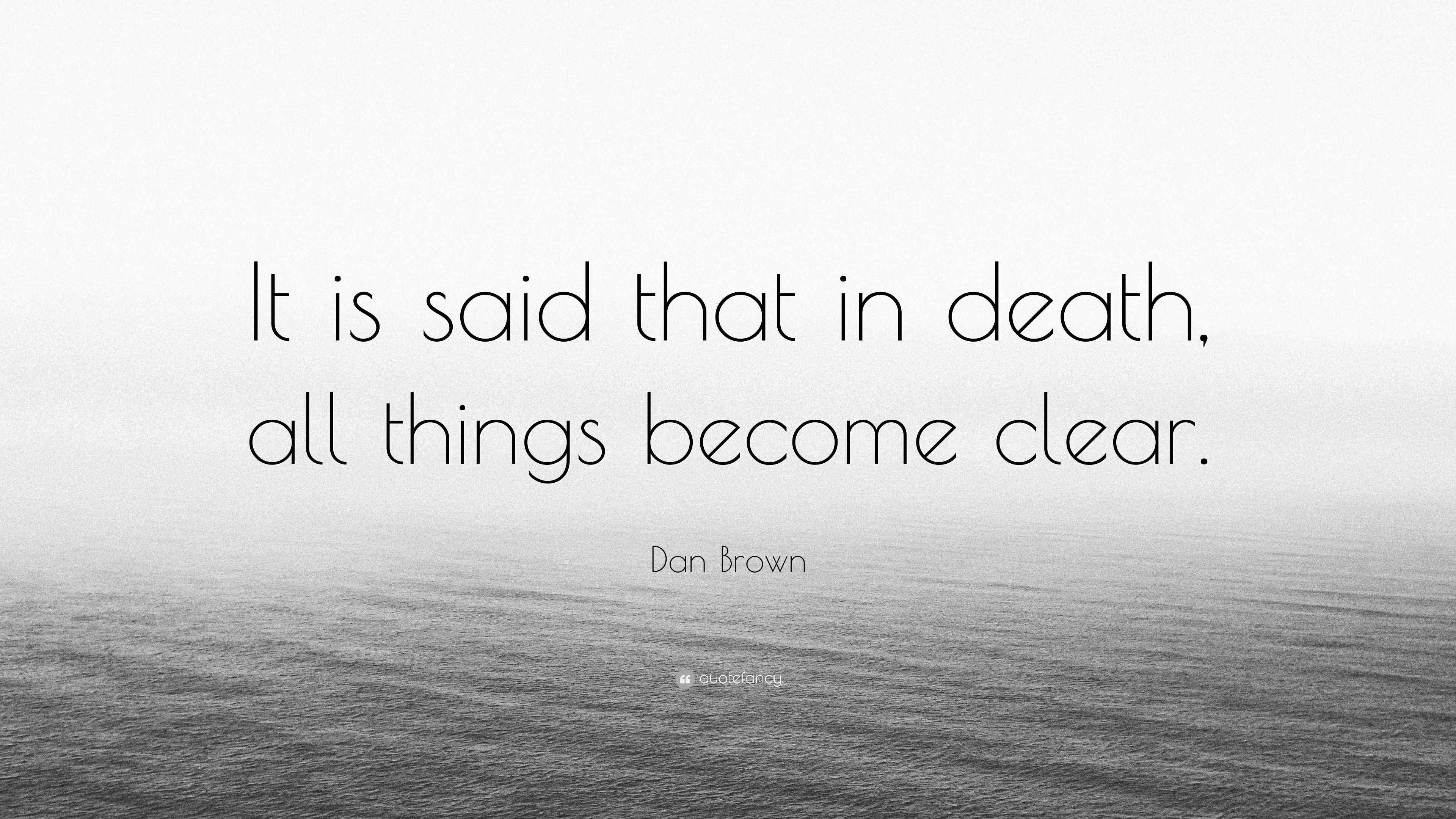 Dan Brown Quote: “It is said that in death, all things become clear.”