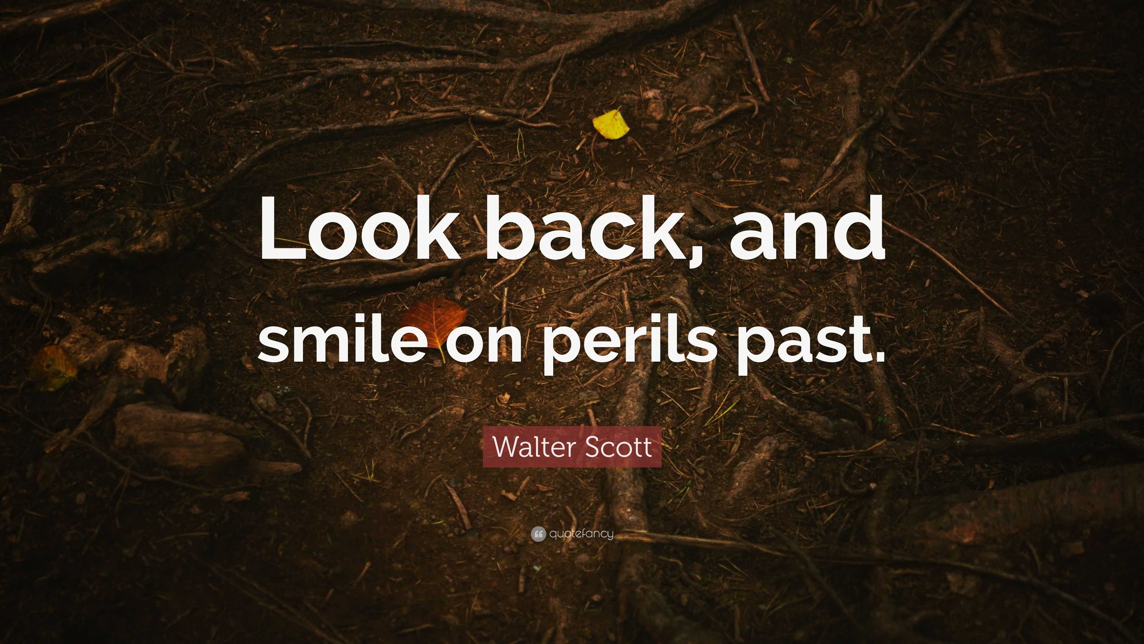 Walter Scott Quote: “Look back, and smile on perils past.”