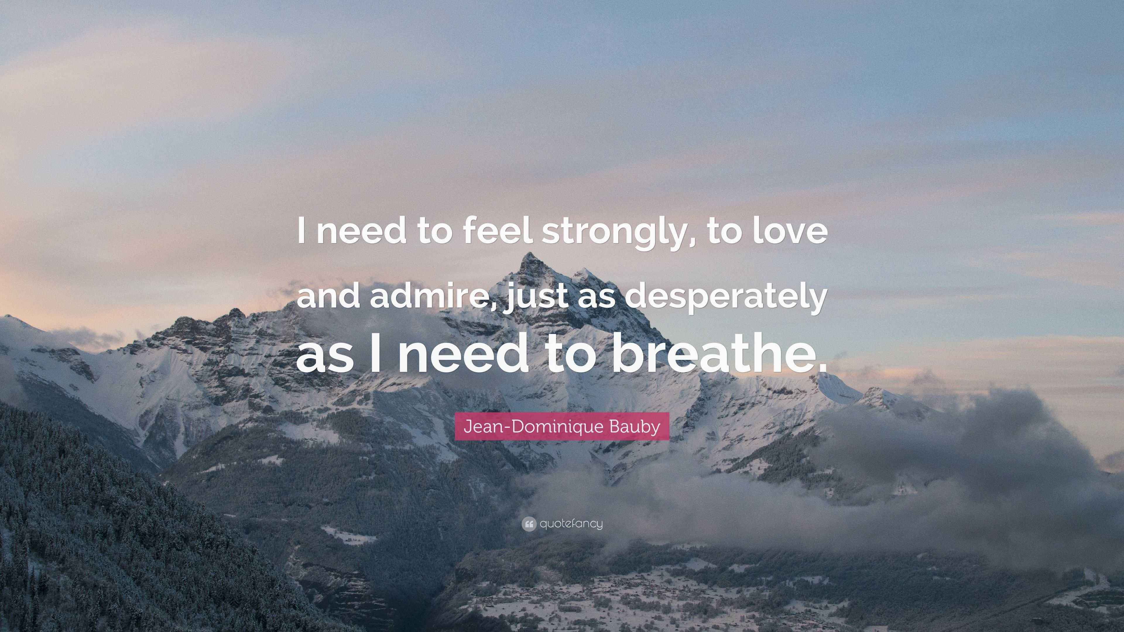 Jean-Dominique Bauby Quote: “I need to feel strongly, to love and ...