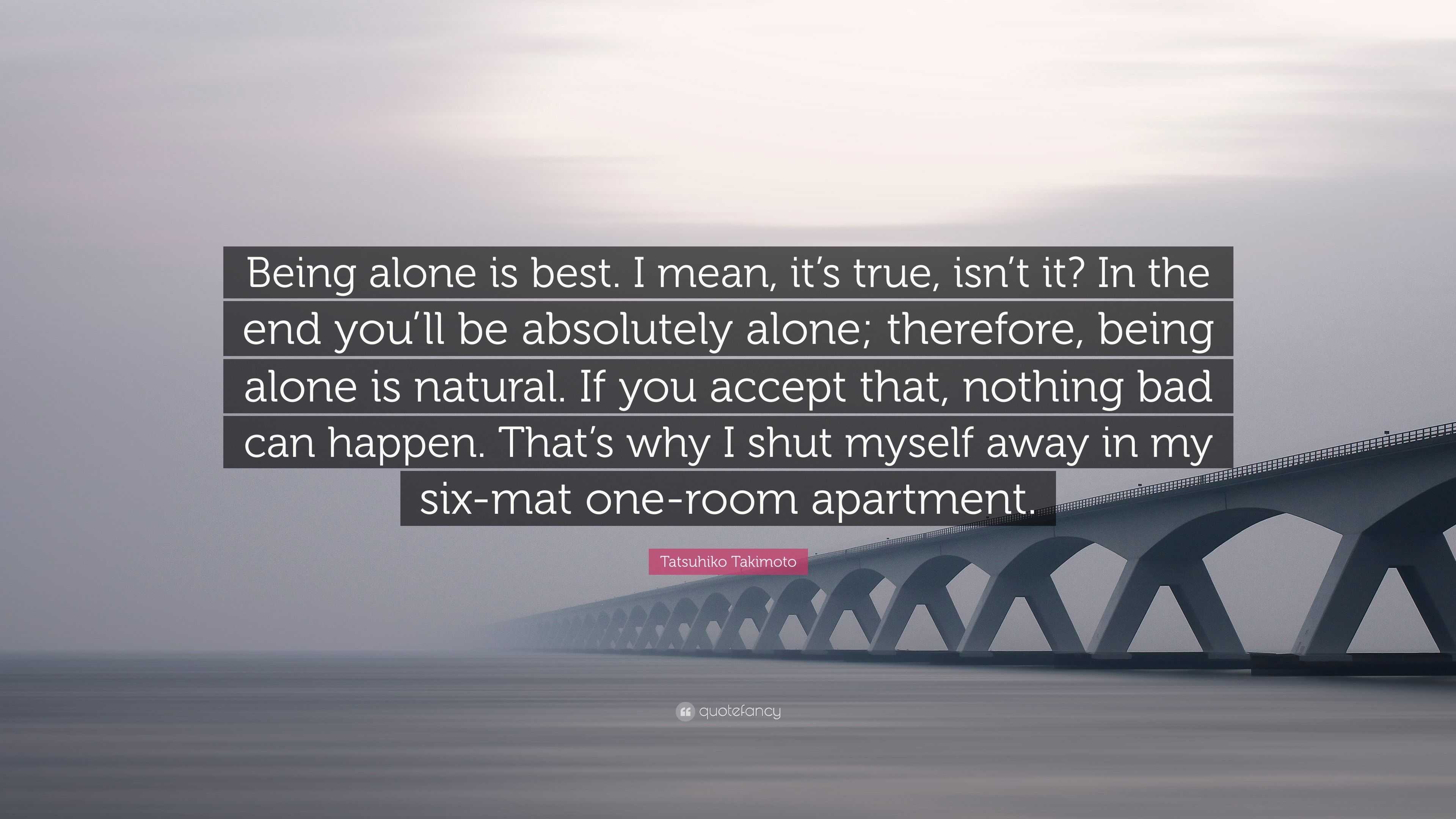 Tatsuhiko Takimoto Quote: “Being alone is best. I mean, it’s true, isn ...