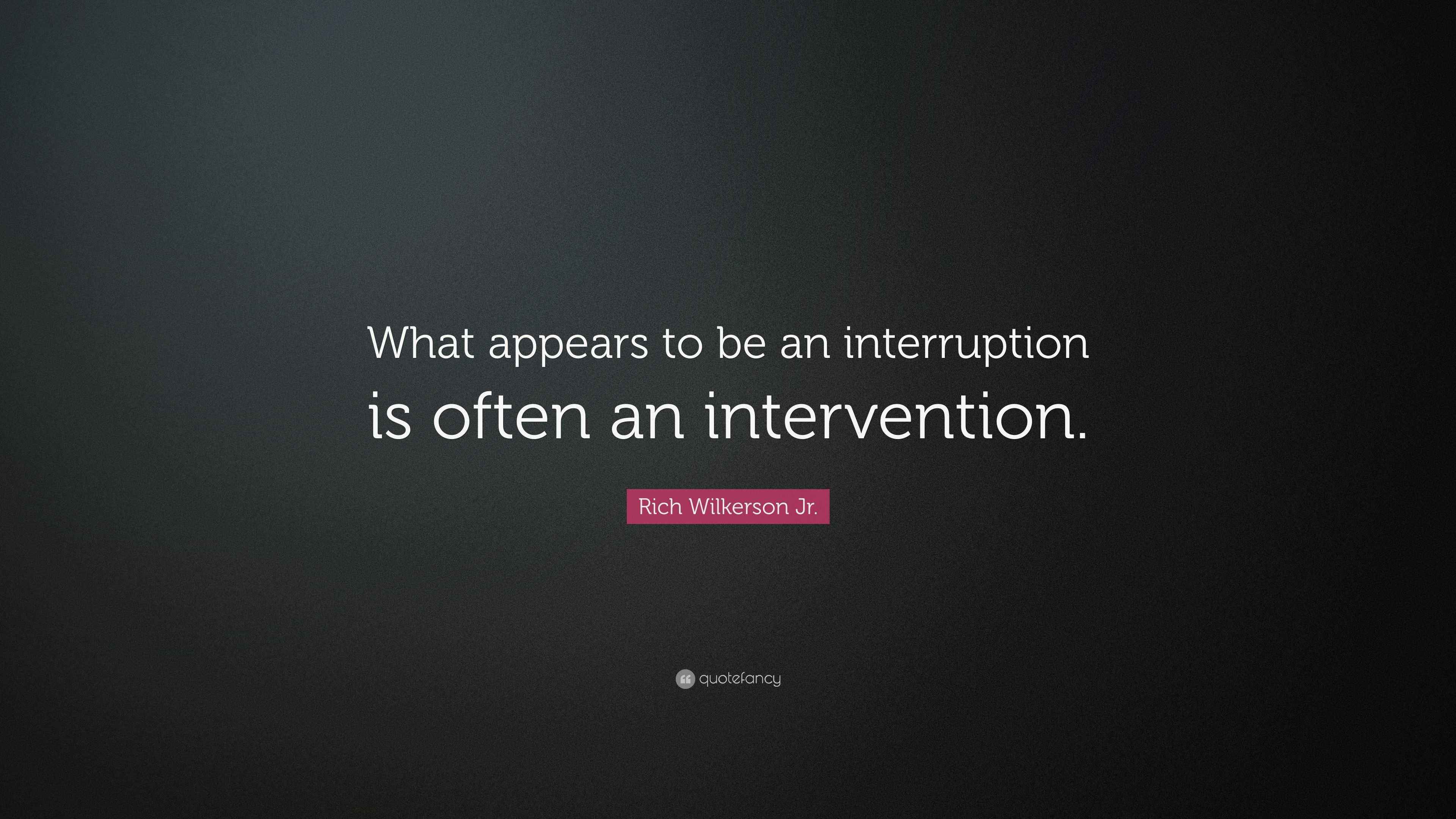 Rich Wilkerson Jr. Quote: “What appears to be an interruption is often ...