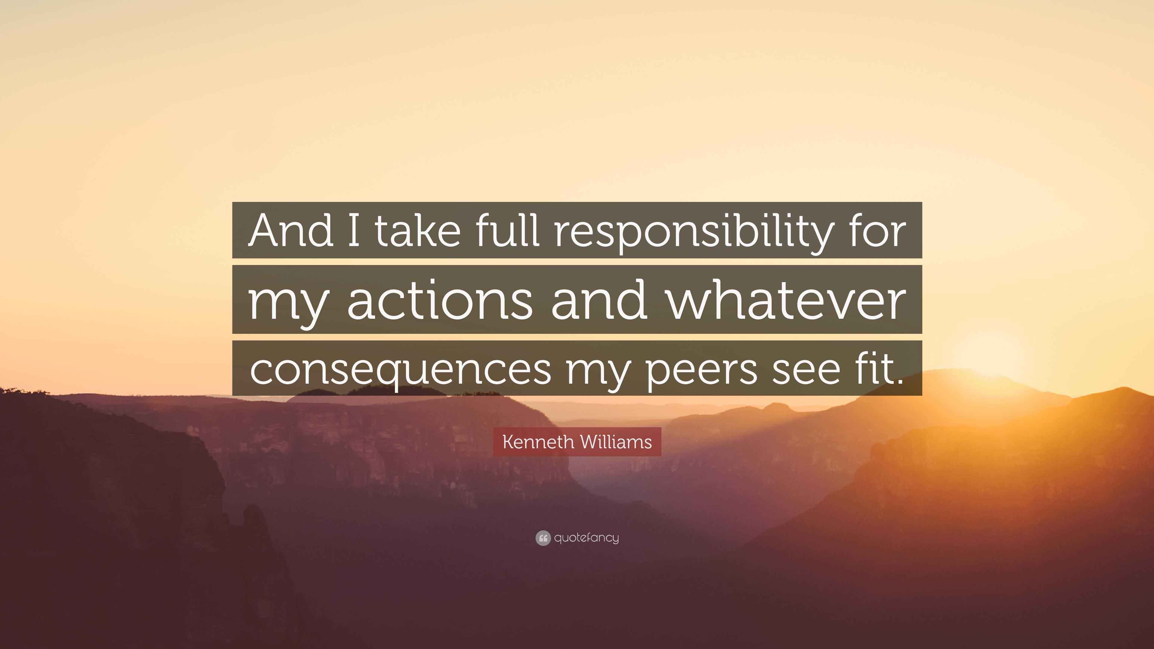 Kenneth Williams Quote: “And I take full responsibility for my actions ...