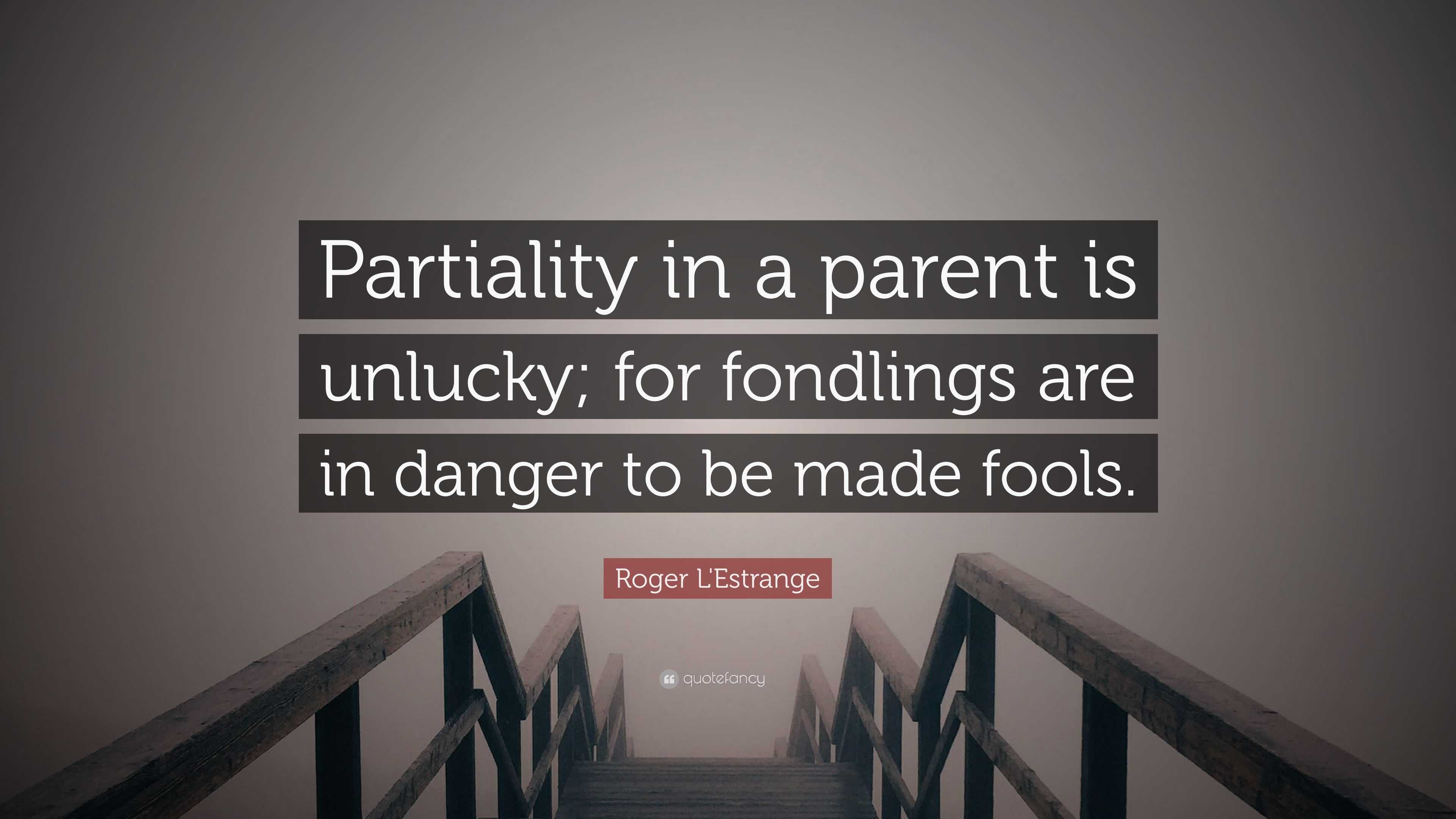 Roger L'Estrange Quote: “Partiality in a parent is unlucky; for ...