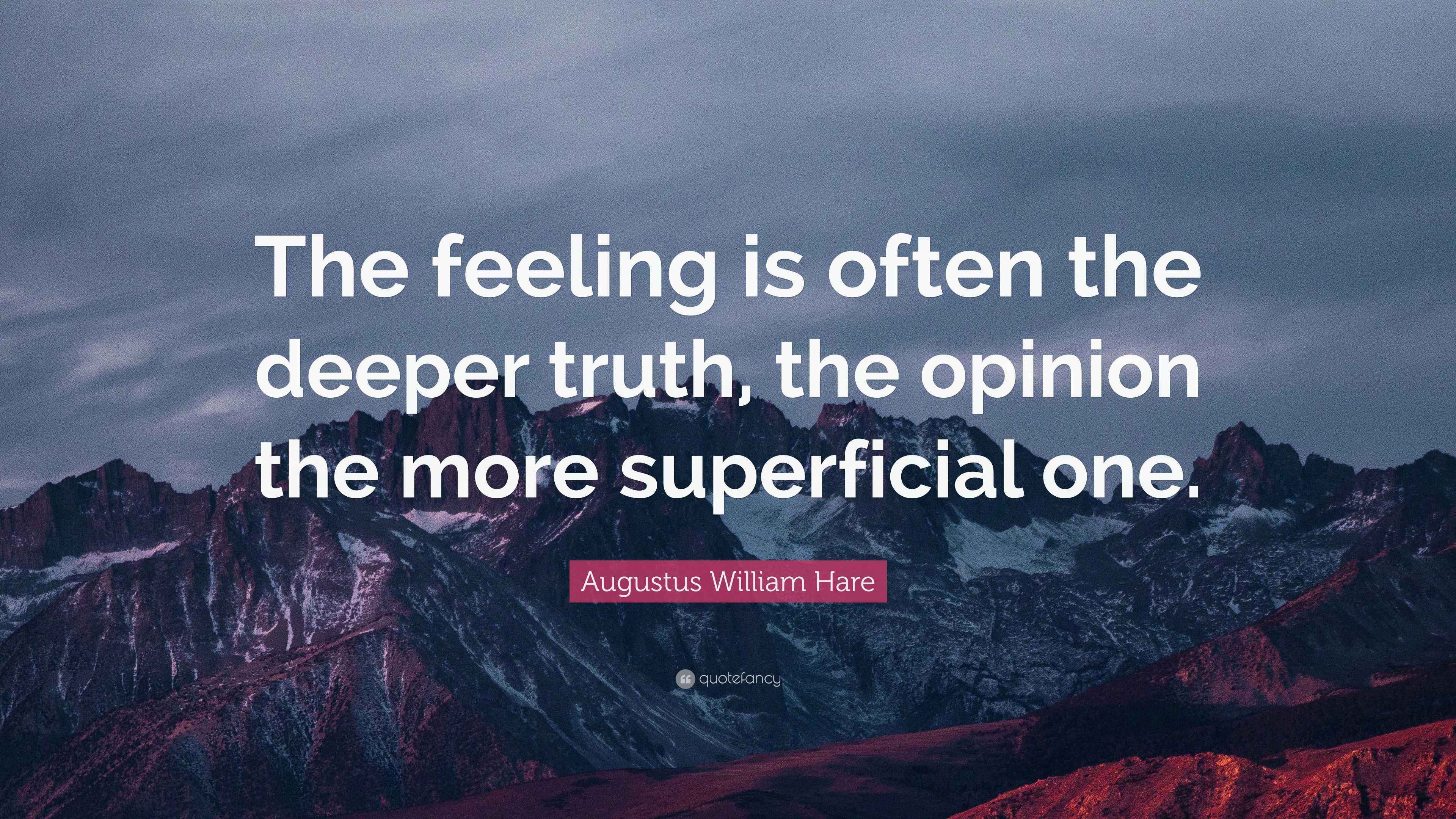 Augustus William Hare Quote: “The feeling is often the deeper truth ...