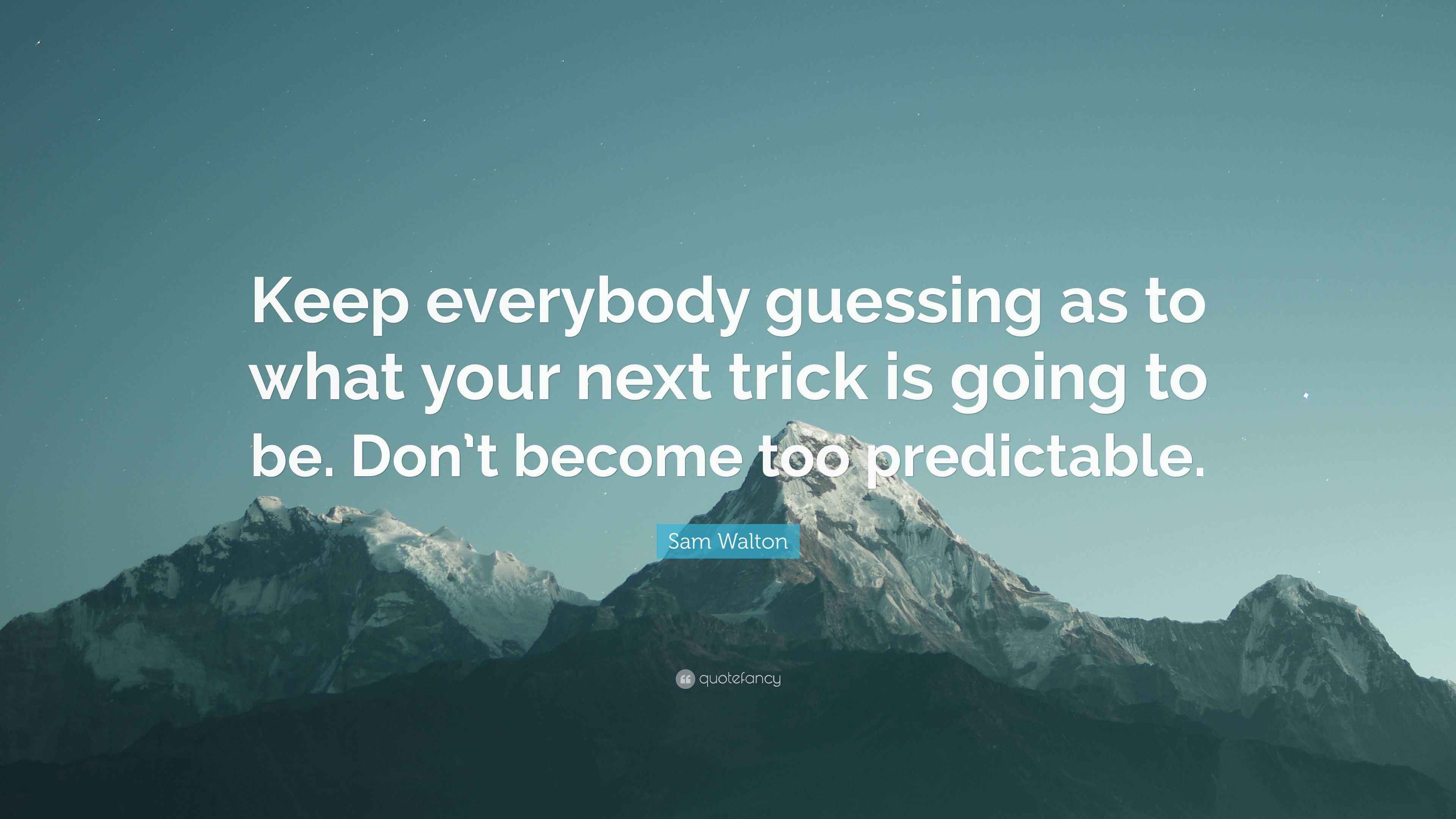 Sam Walton Quote: “Keep everybody guessing as to what your next trick ...