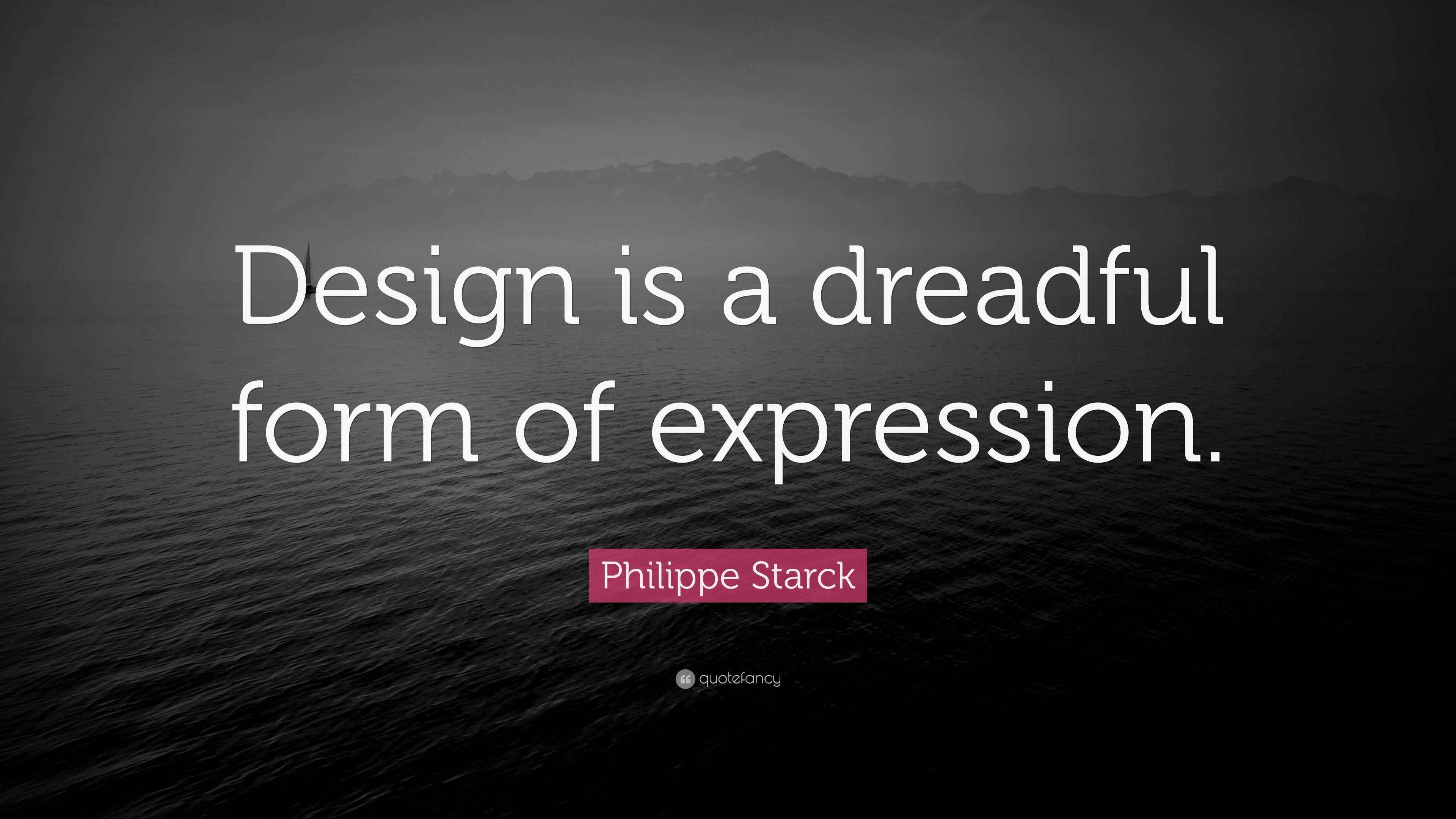 Philippe Starck Quote: “Design is a dreadful form of expression.”