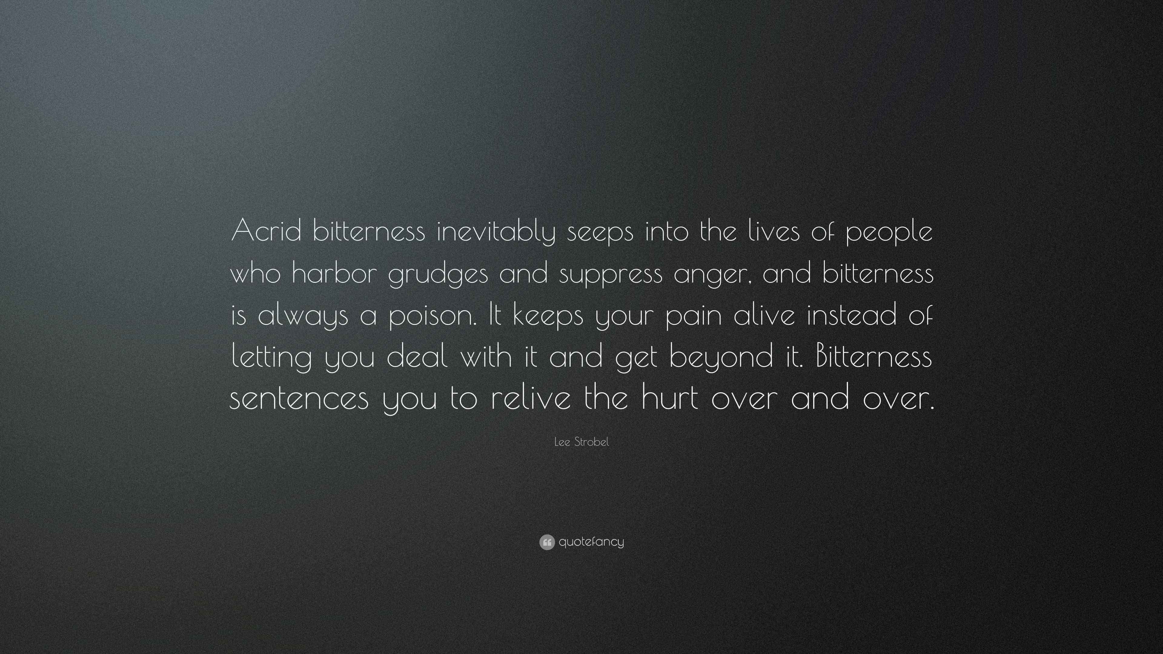 Lee Strobel Quote: “Acrid bitterness inevitably seeps into the lives of ...