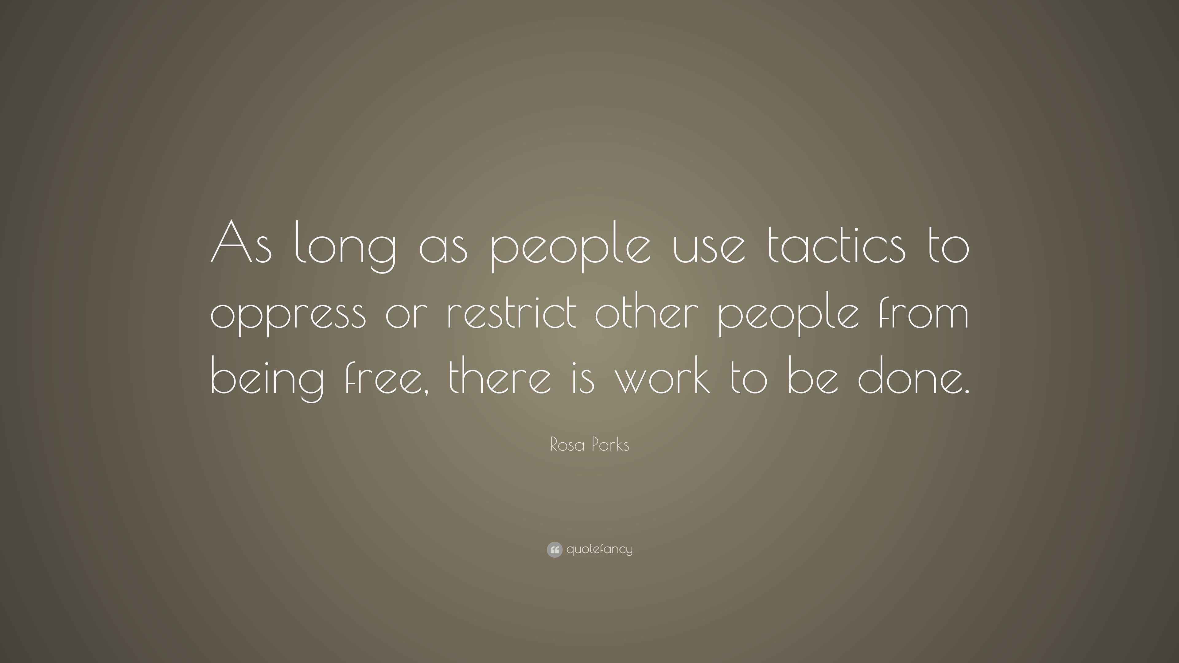 Rosa Parks Quote: “As long as people use tactics to oppress or restrict ...