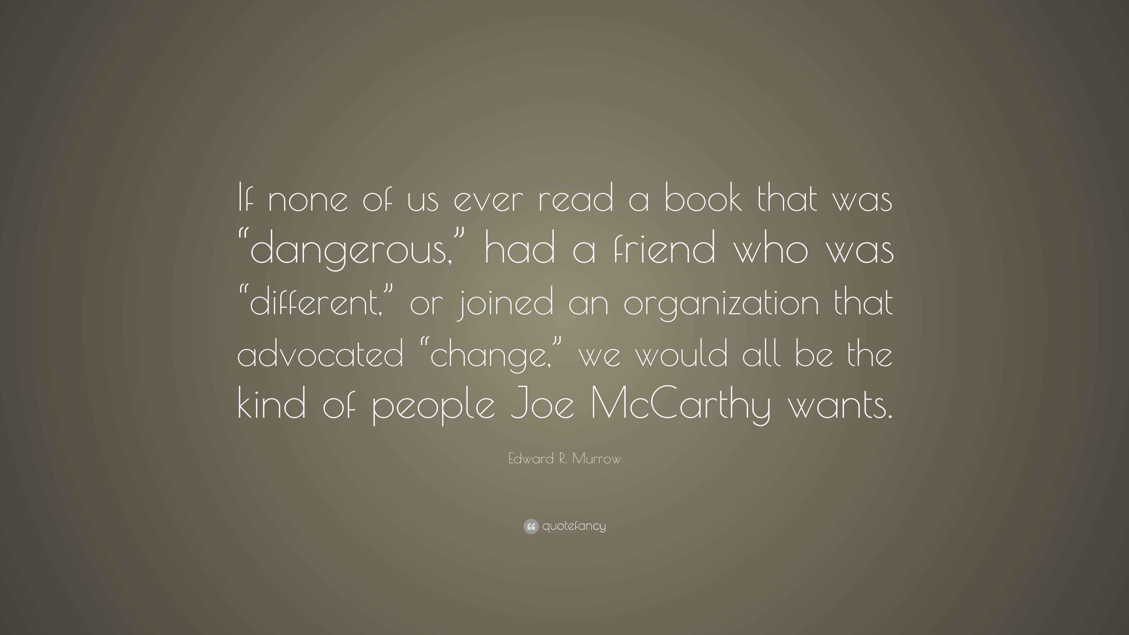 Edward R. Murrow Quote: “If none of us ever read a book that was ...