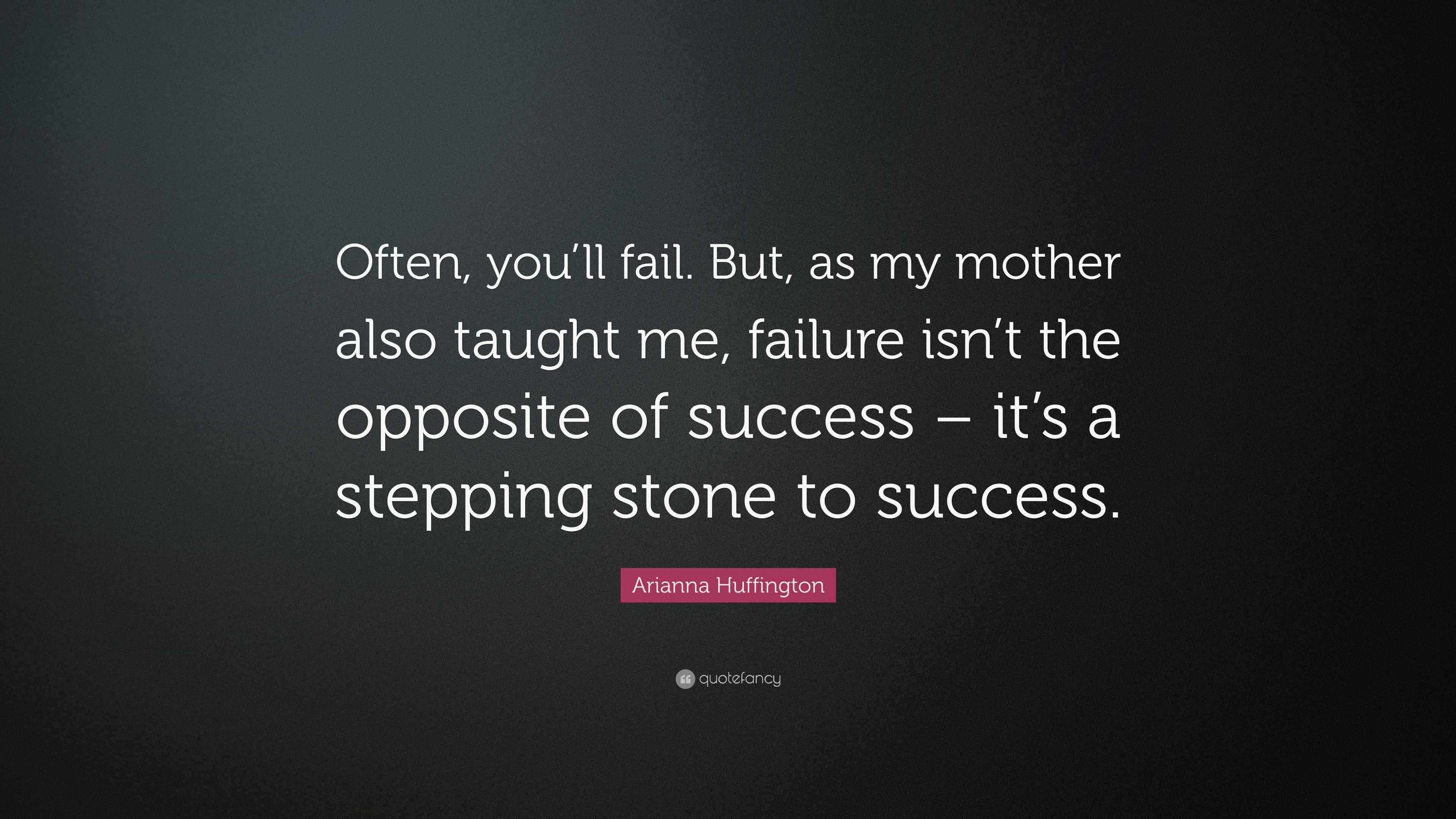 Arianna Huffington Quote: “Often, you’ll fail. But, as my mother also ...