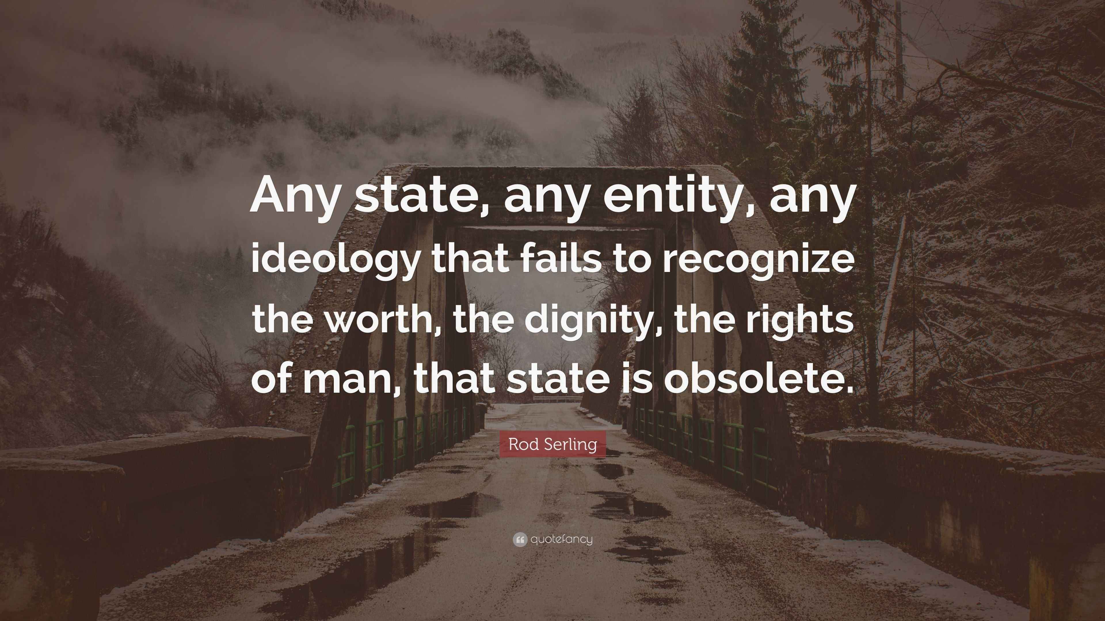 Rod Serling Quote: “Any state, any entity, any ideology that fails to ...