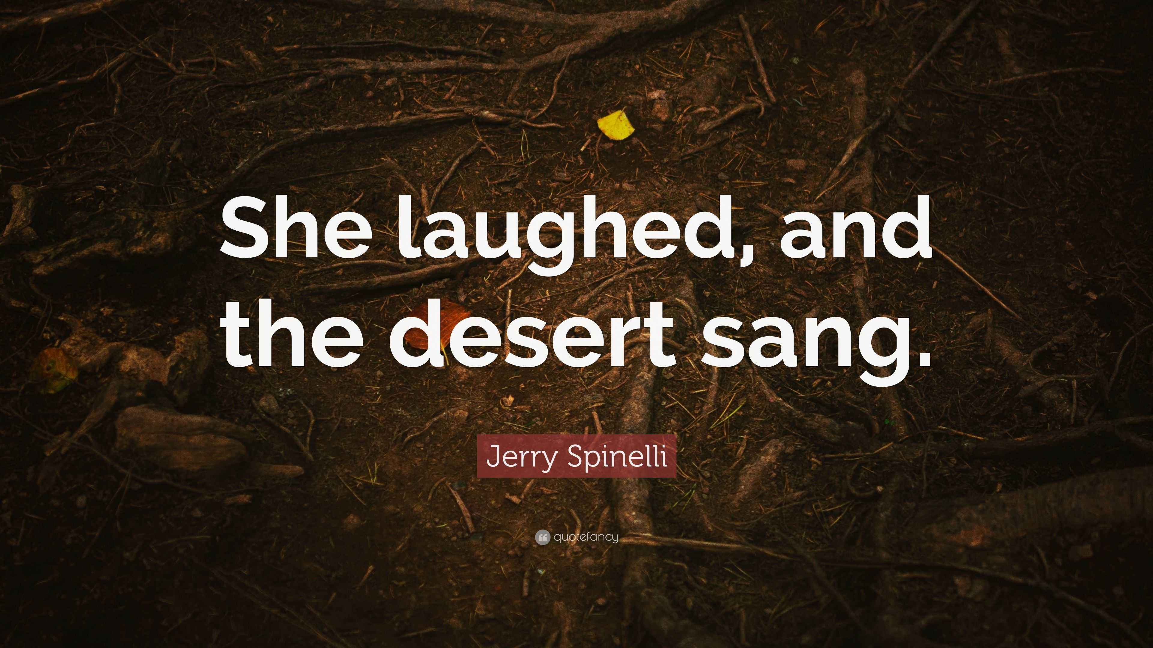 Jerry Spinelli Quote: “She laughed, and the desert sang.”