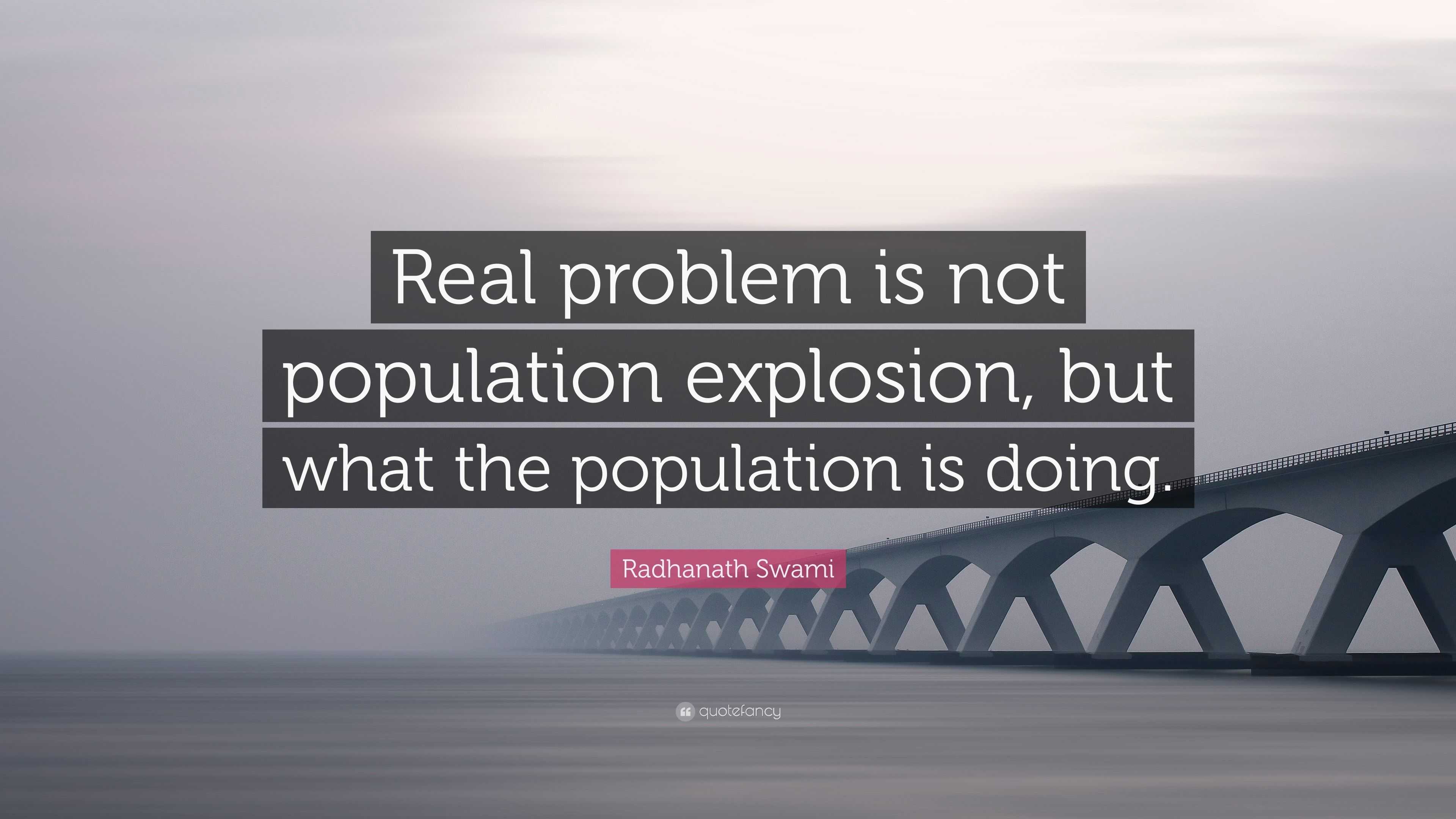 Radhanath Swami Quote: “Real problem is not population explosion, but ...