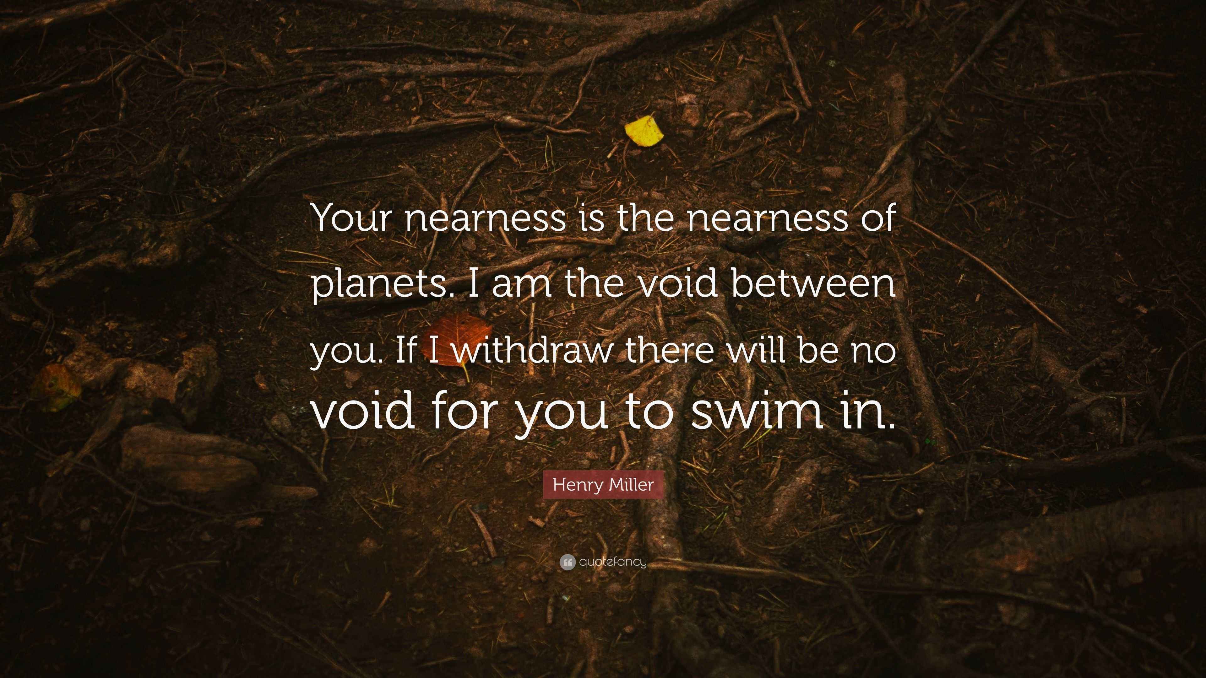 Henry Miller Quote: “Your nearness is the nearness of planets. I am the ...