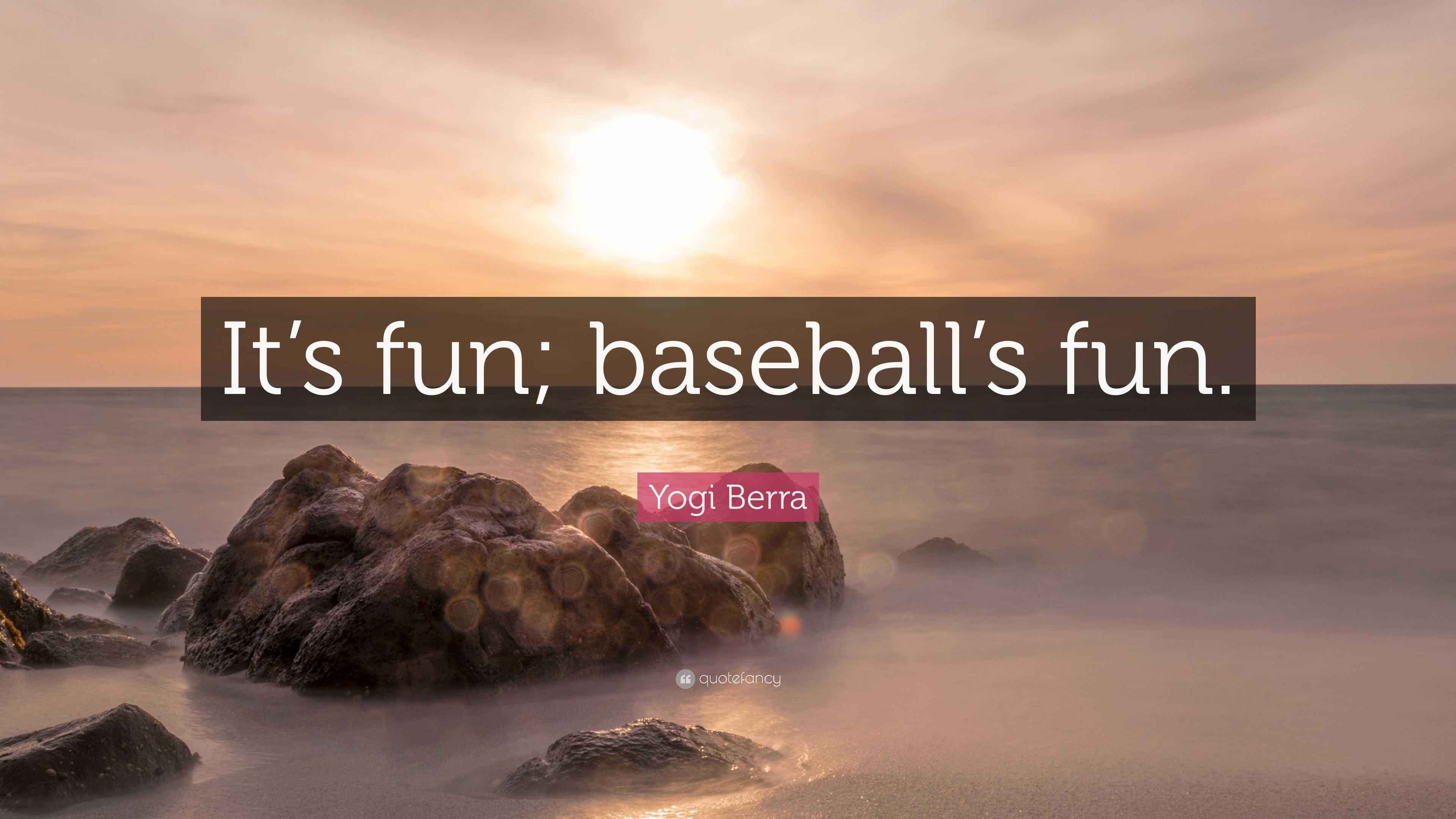 Yogi Berra Quote: “It’s fun; baseball’s fun.”