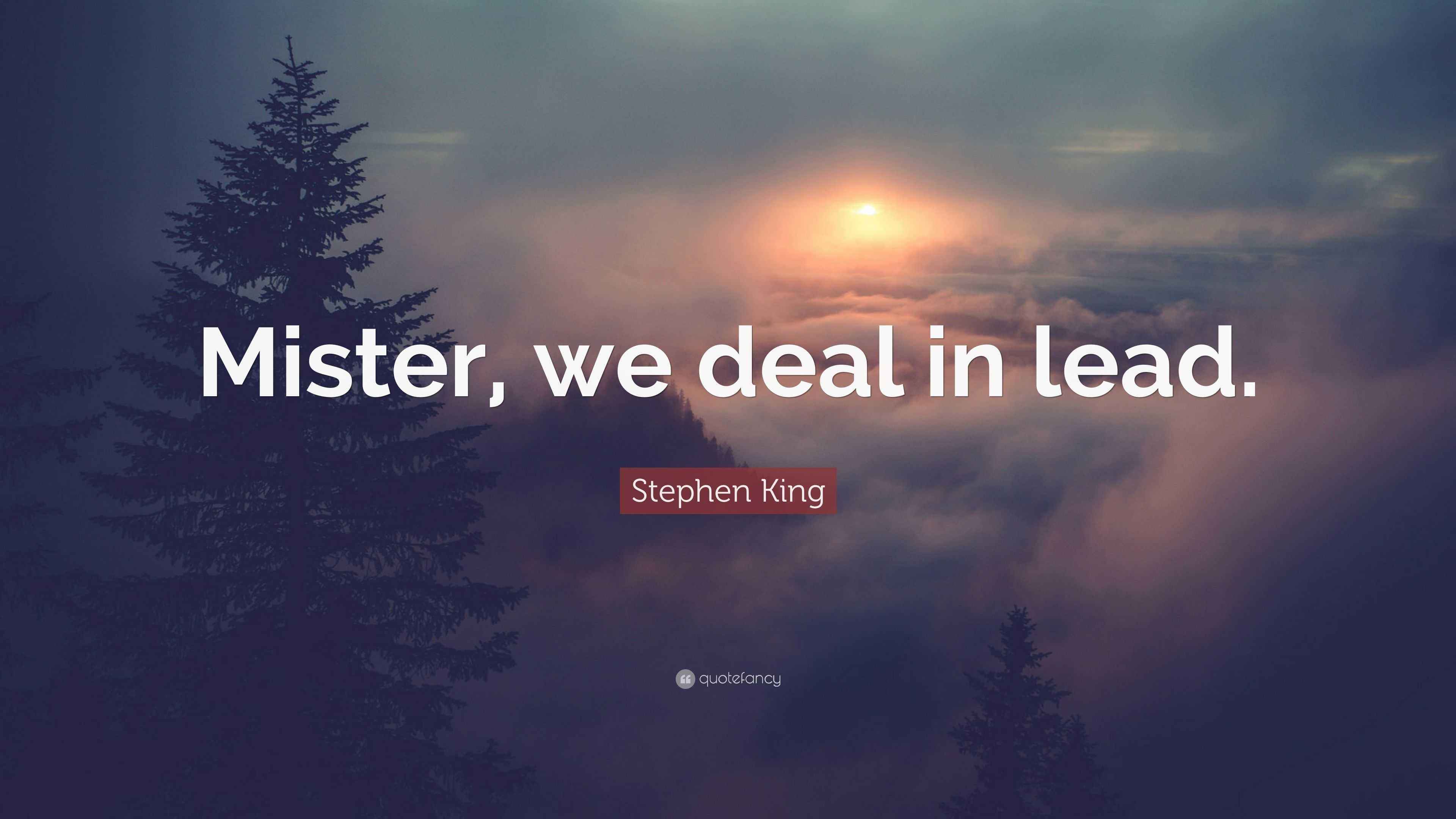 Stephen King Quote: “Mister, we deal in lead.”