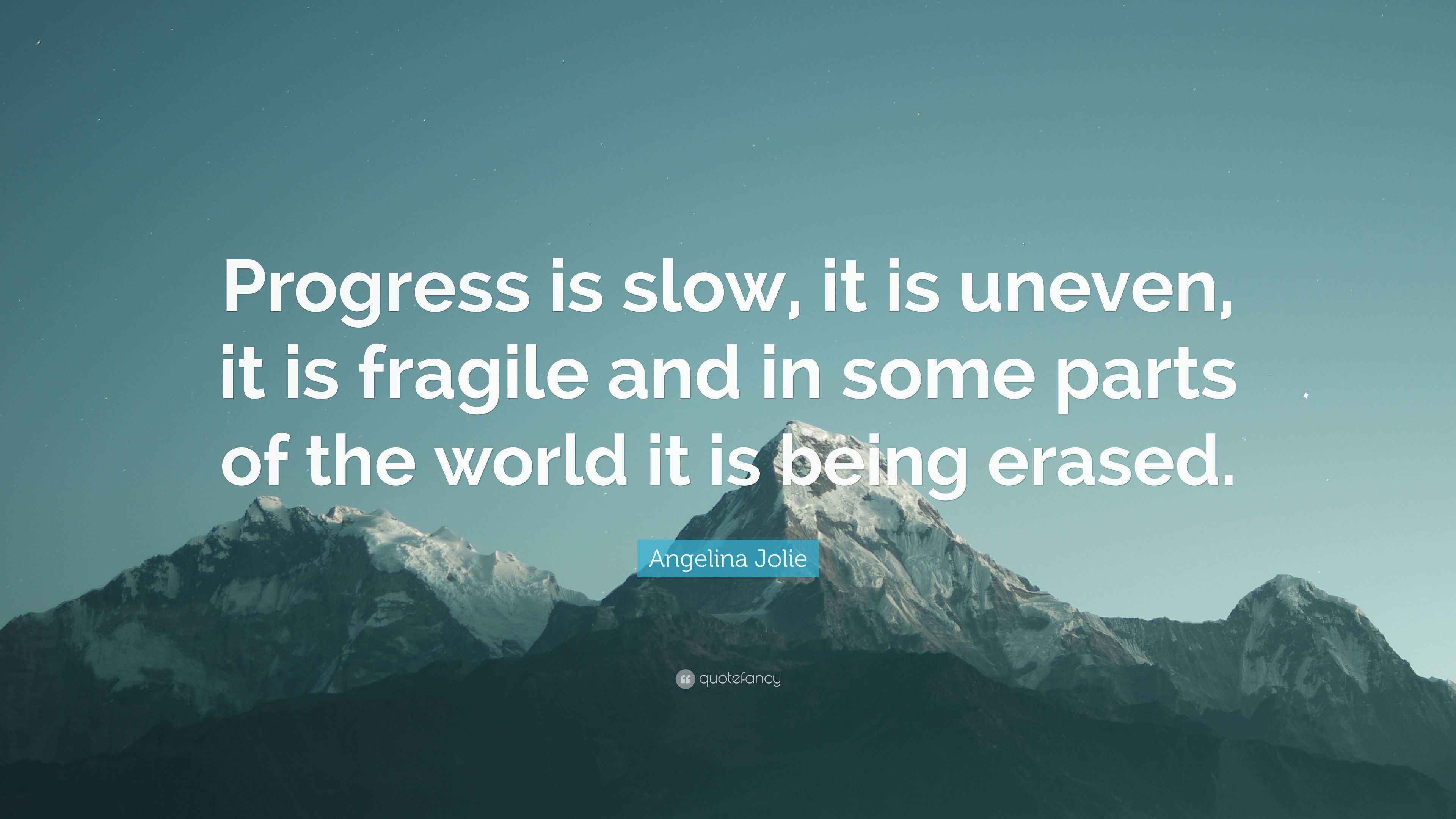 Angelina Jolie Quote: “Progress is slow, it is uneven, it is fragile ...