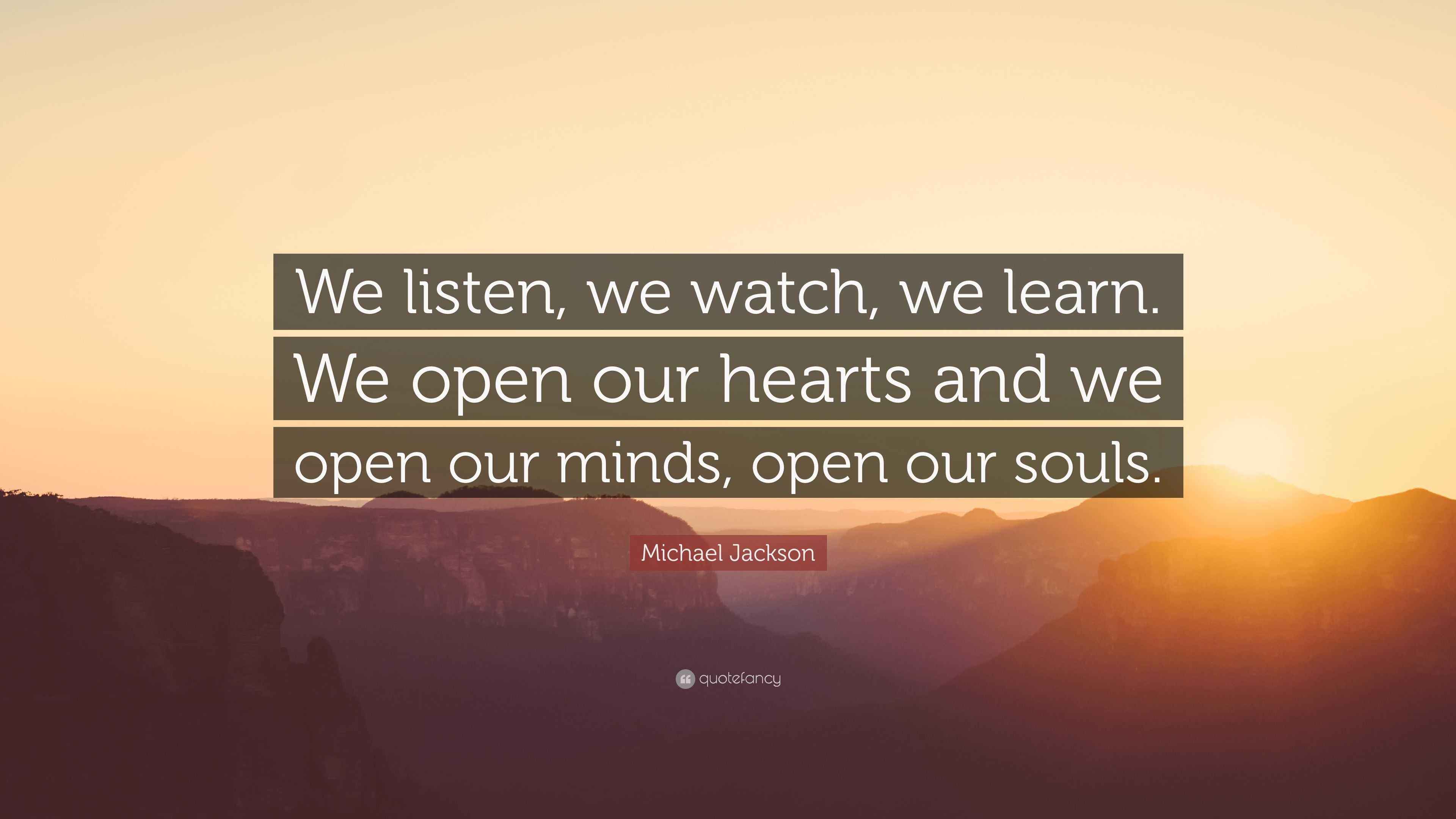 Michael Jackson Quote: “We listen, we watch, we learn. We open our ...