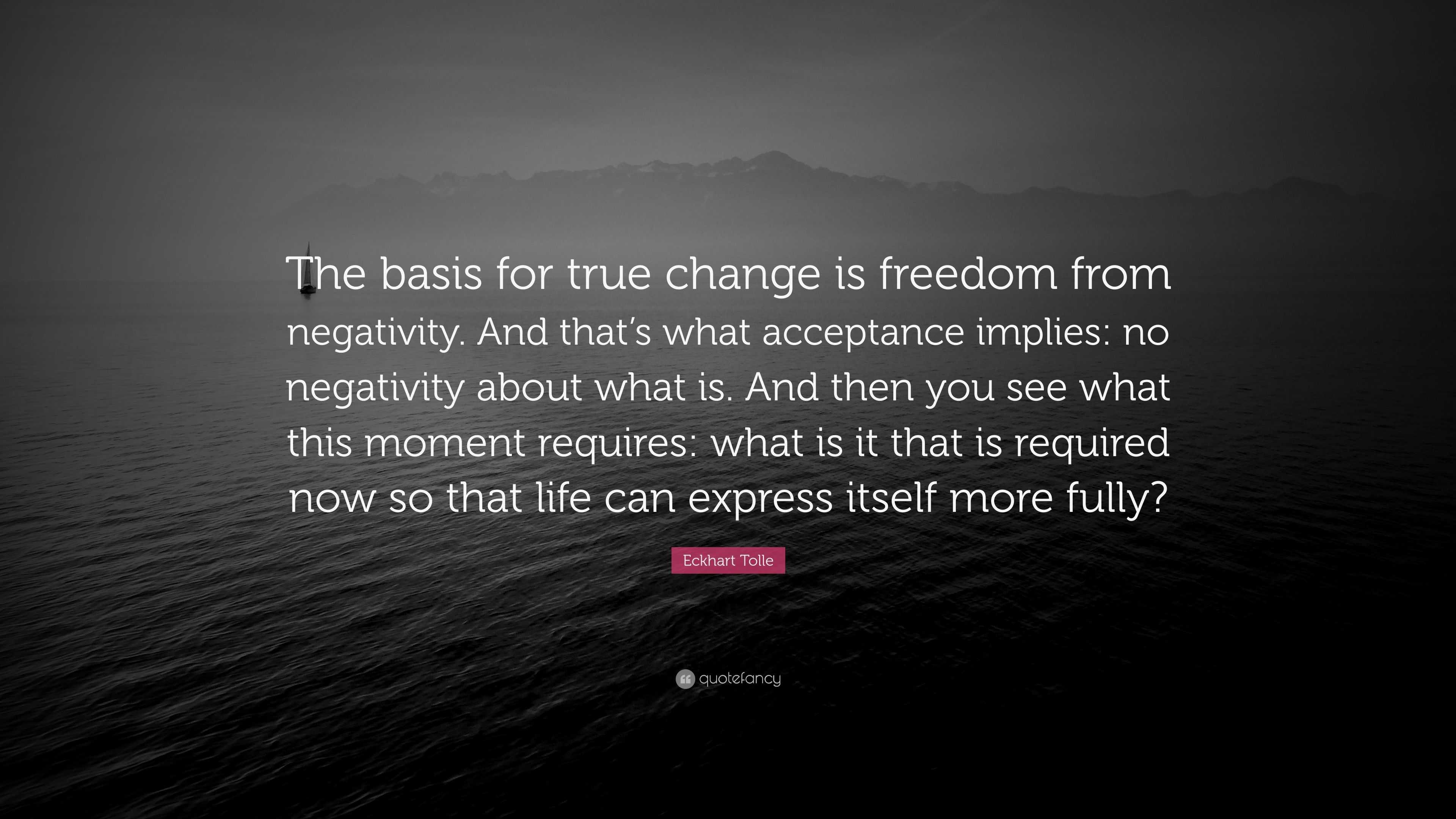 Eckhart Tolle Quote: “The basis for true change is freedom from ...