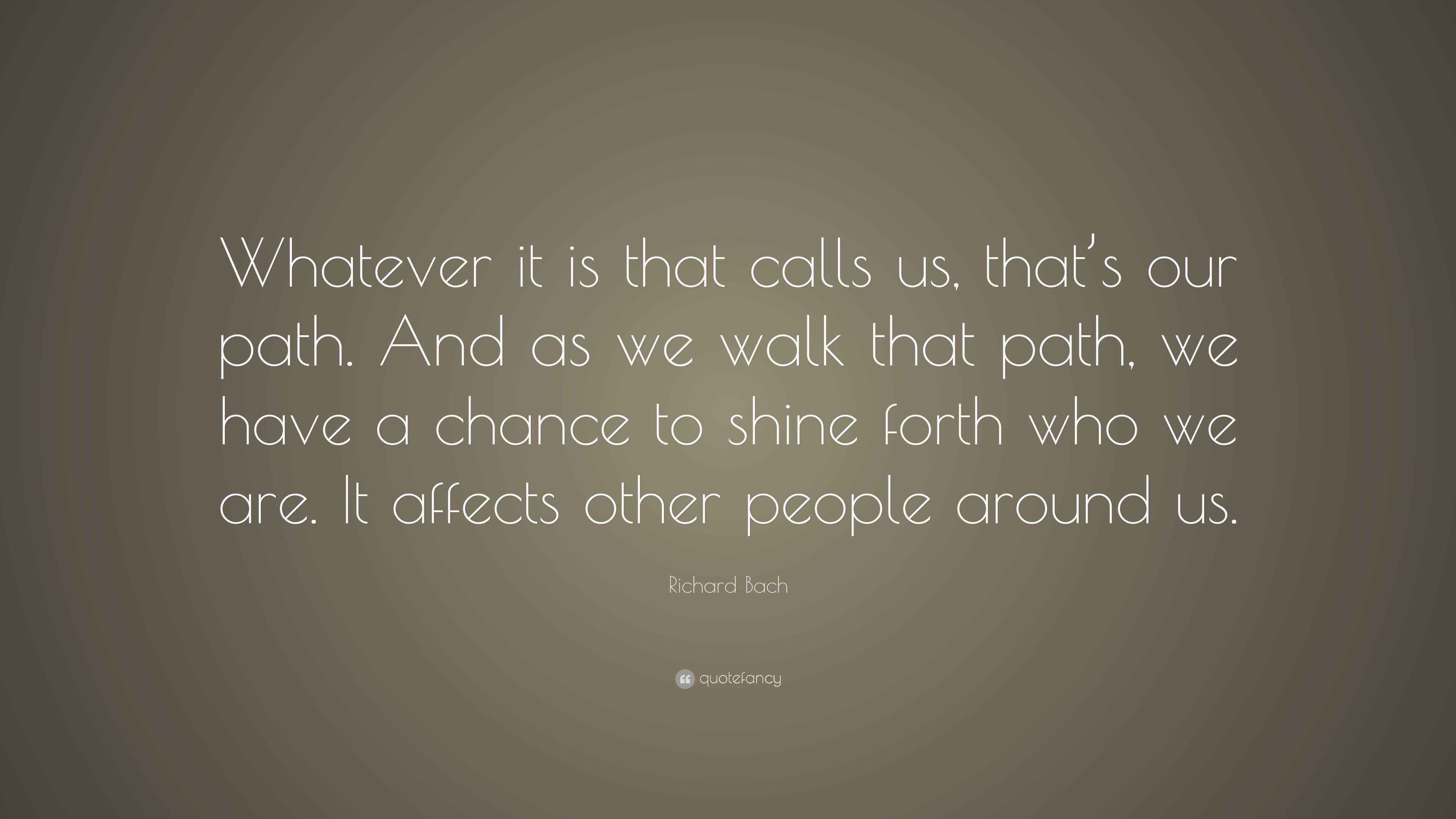 Richard Bach Quote: “Whatever it is that calls us, that’s our path. And ...