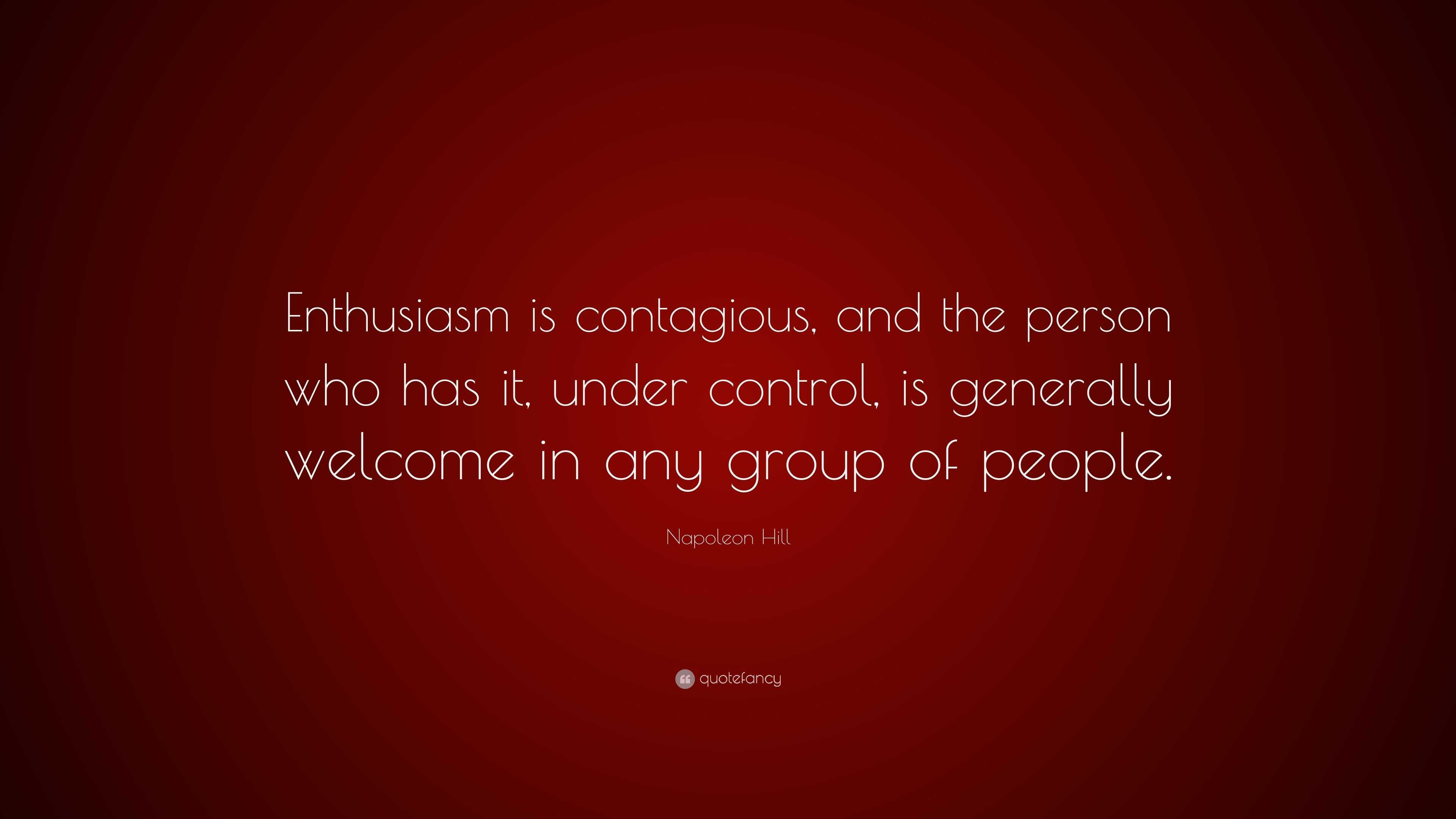 Napoleon Hill Quote: “Enthusiasm is contagious, and the person who has ...
