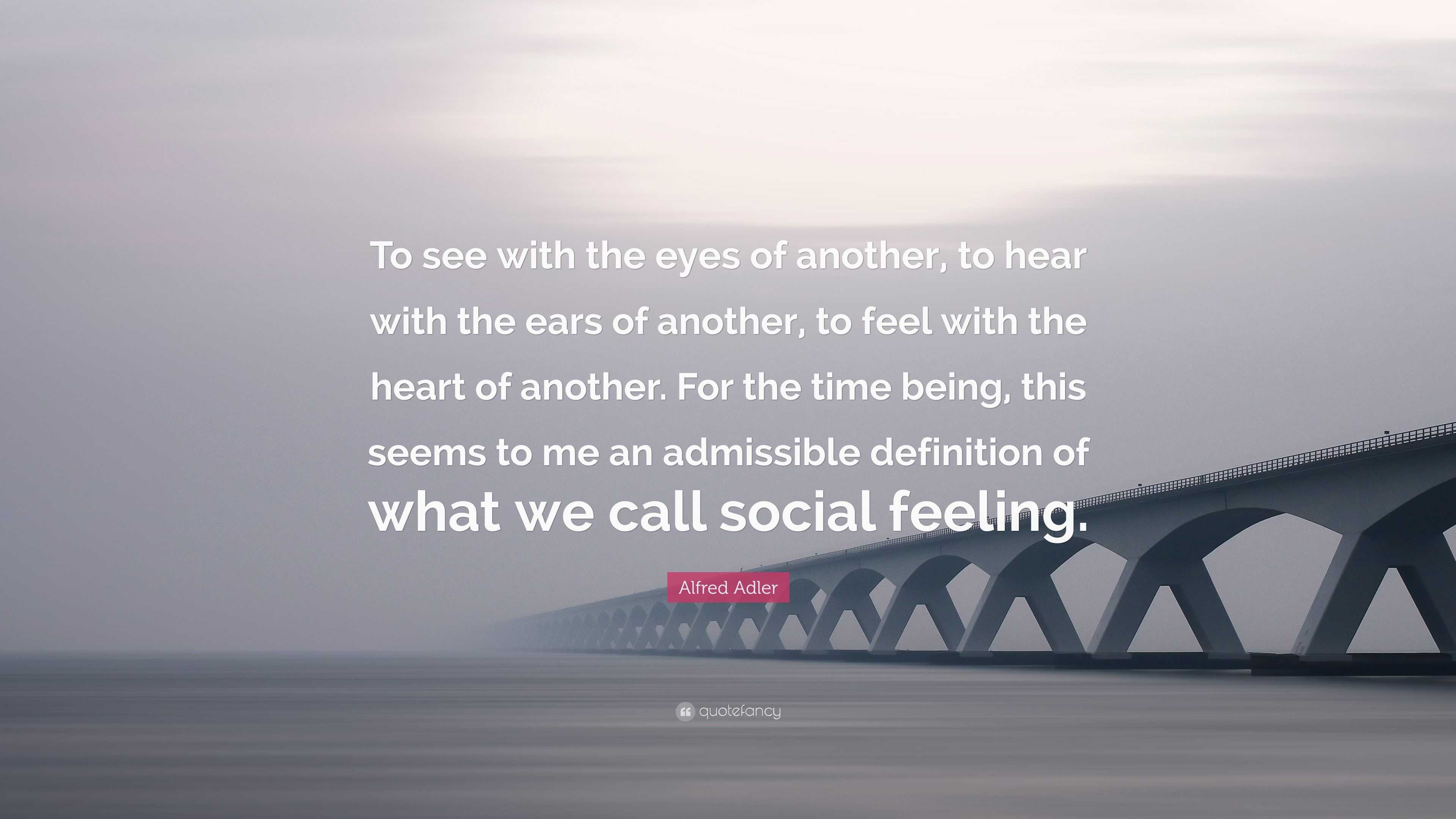 Alfred Adler Quote: “To see with the eyes of another, to hear with the ...
