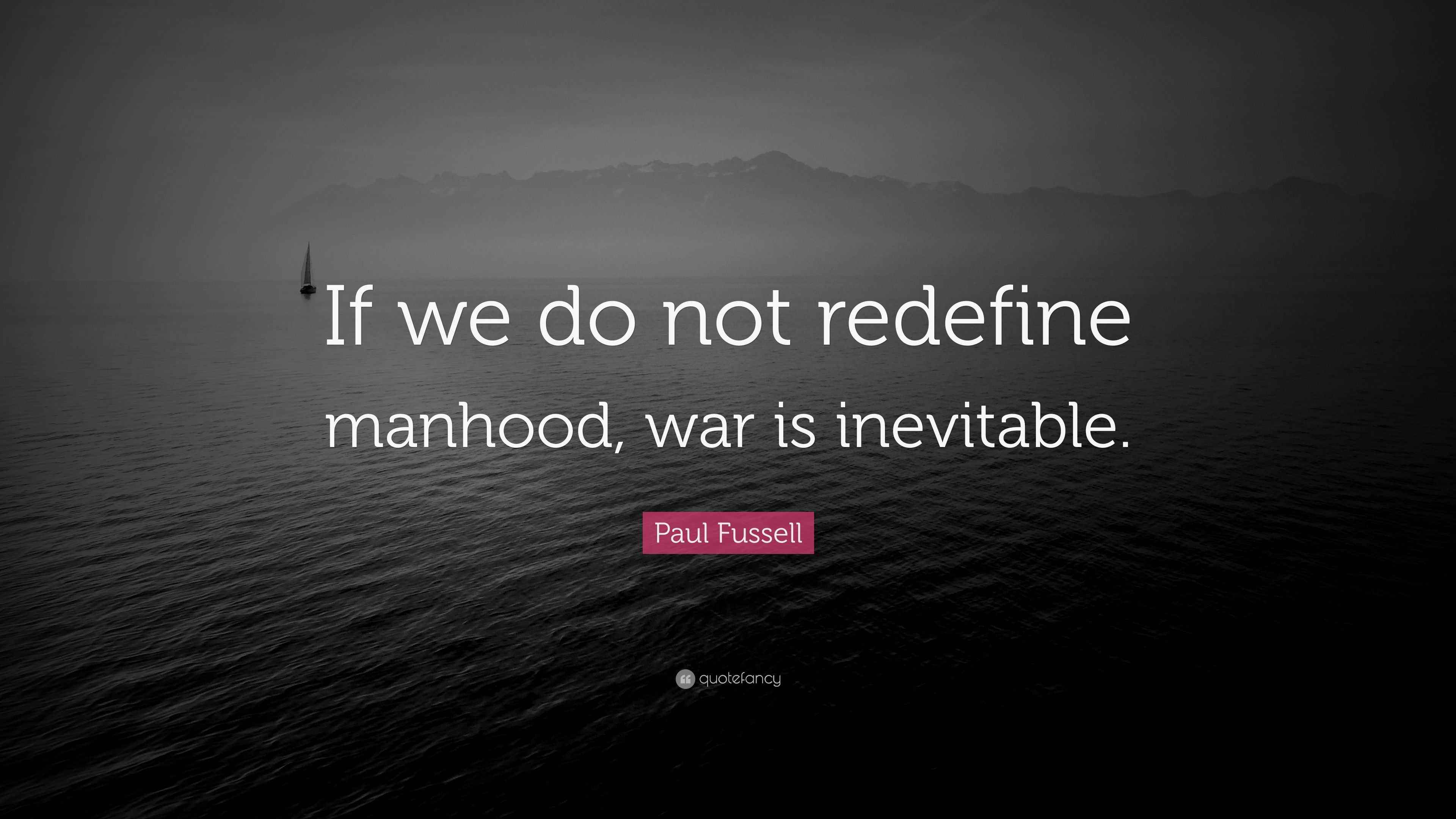 Paul Fussell Quote: “If we do not redefine manhood, war is inevitable.”