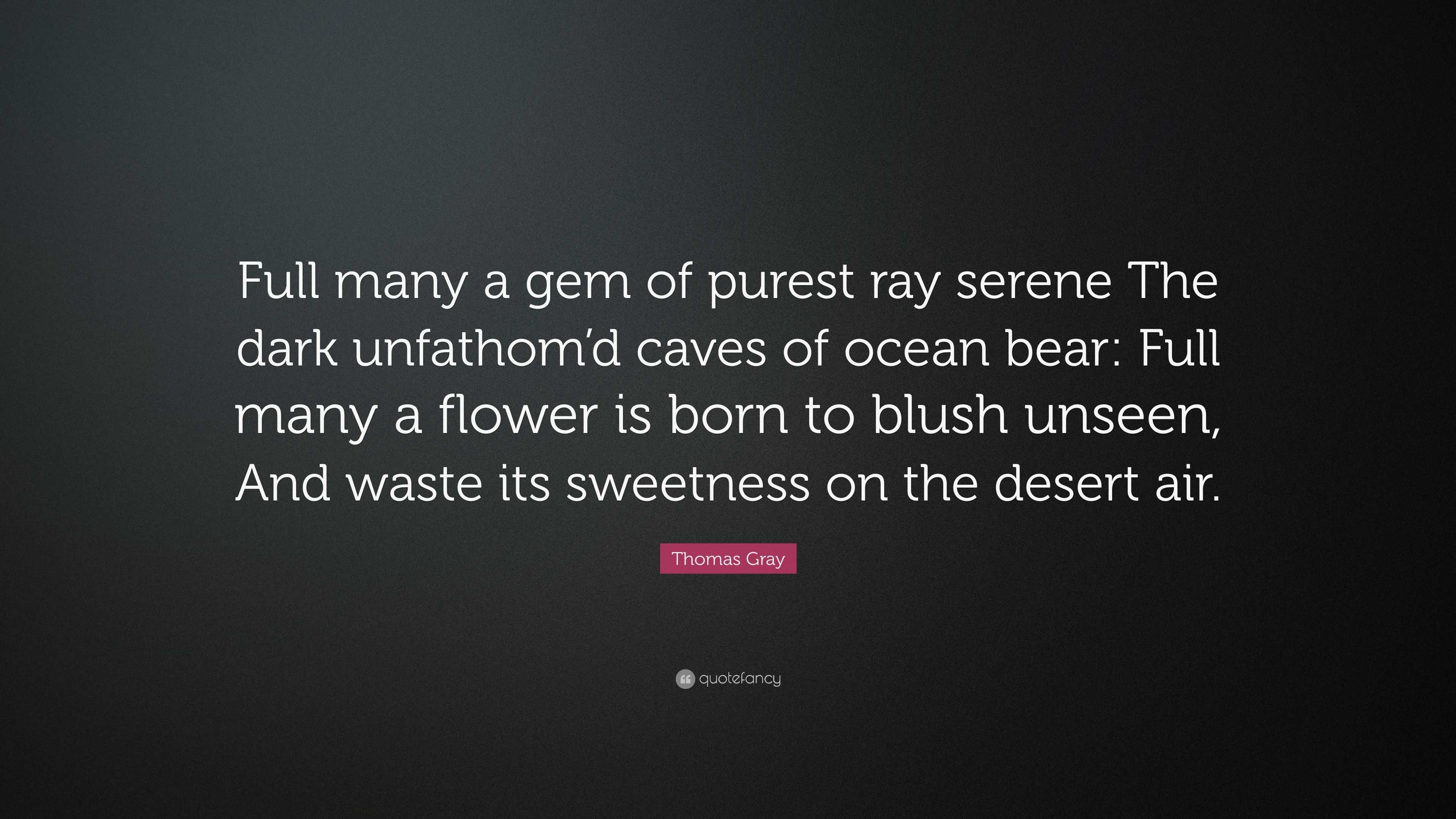 Thomas Gray Quote: “Full many a gem of purest ray serene The dark ...