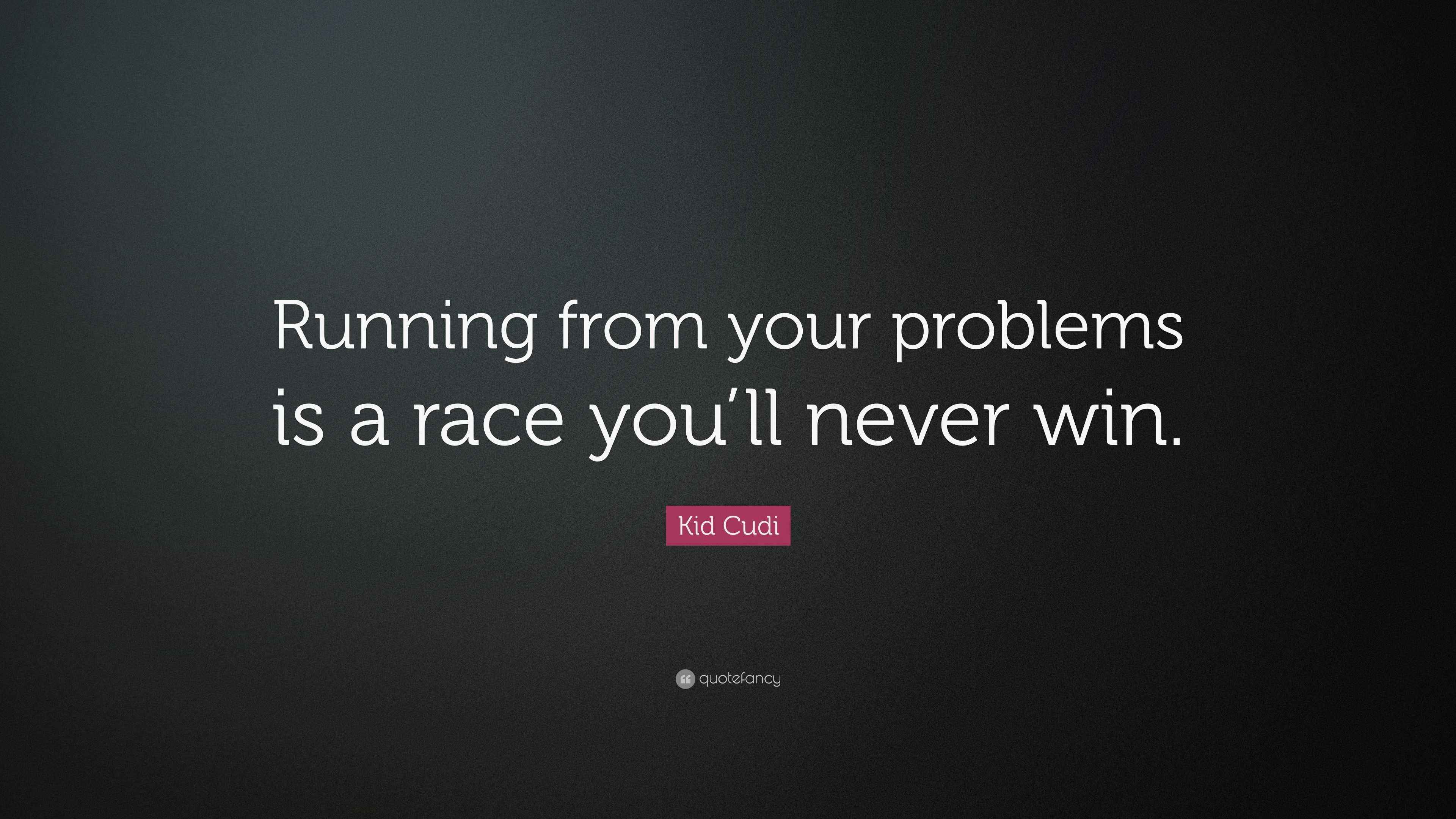 Kid Cudi Quote: “Running from your problems is a race you’ll never win.”