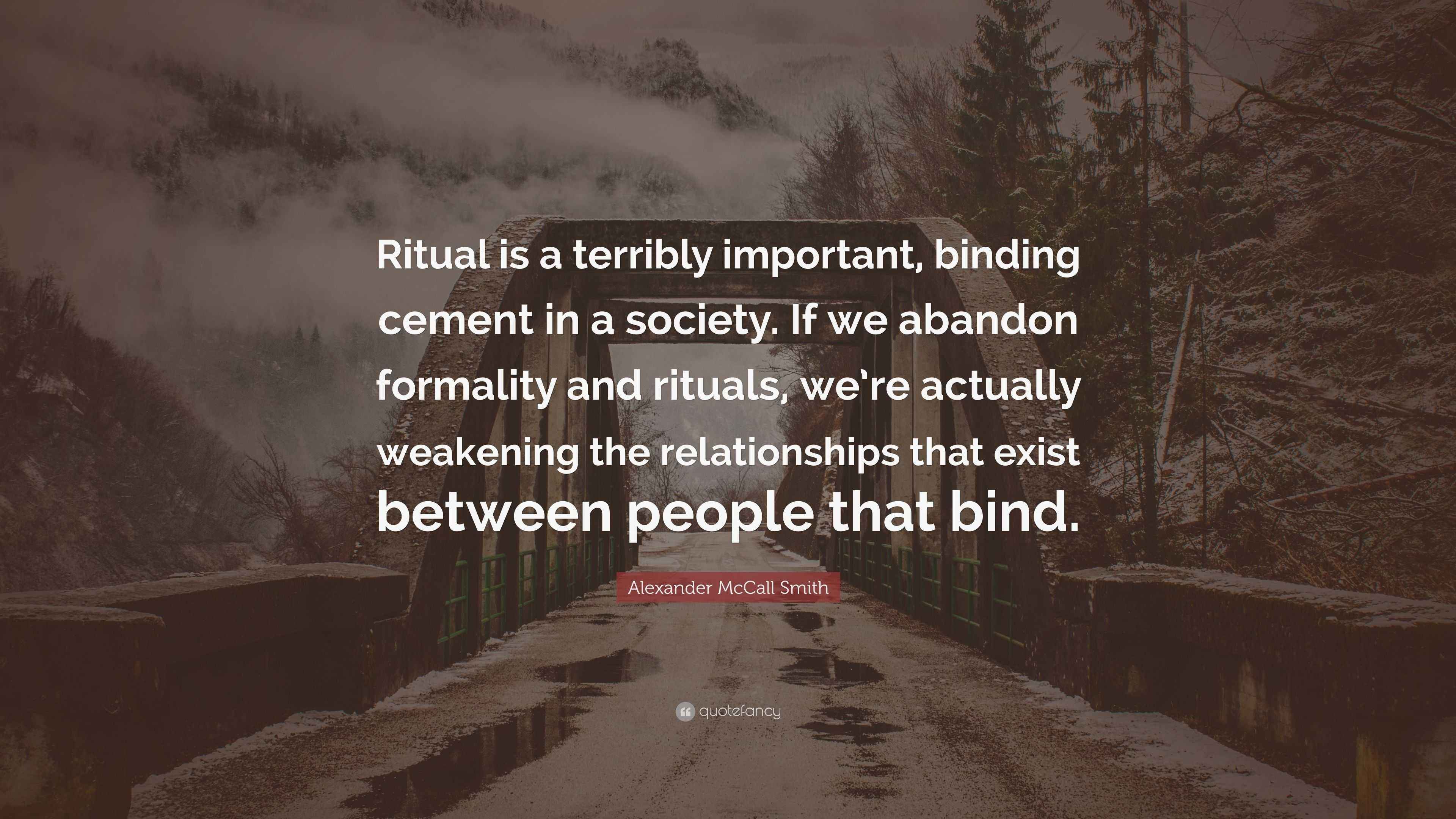 Alexander McCall Smith Quote: “Ritual is a terribly important, binding ...