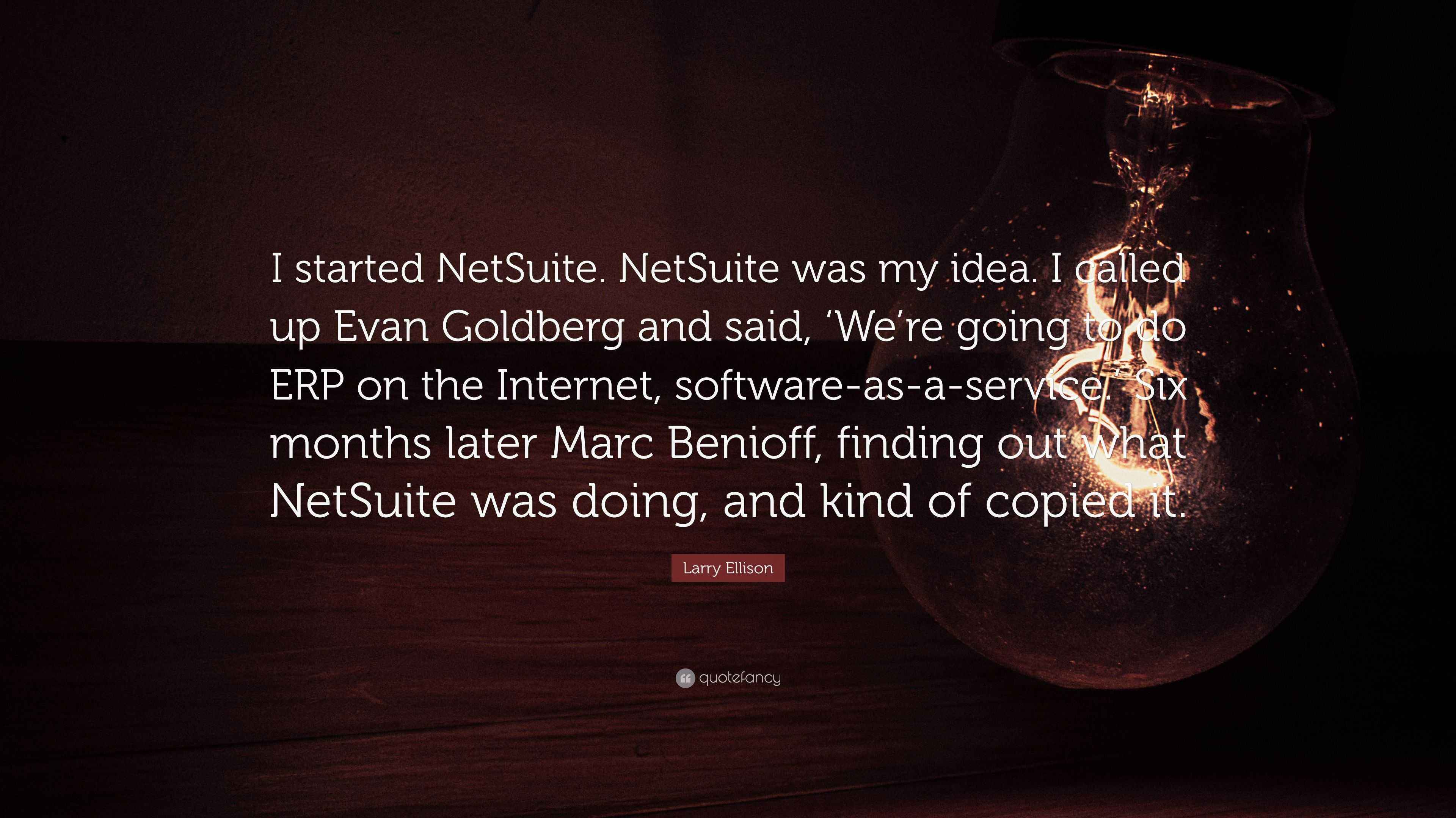 Larry Ellison Quote: “I started NetSuite. NetSuite was my idea. I ...