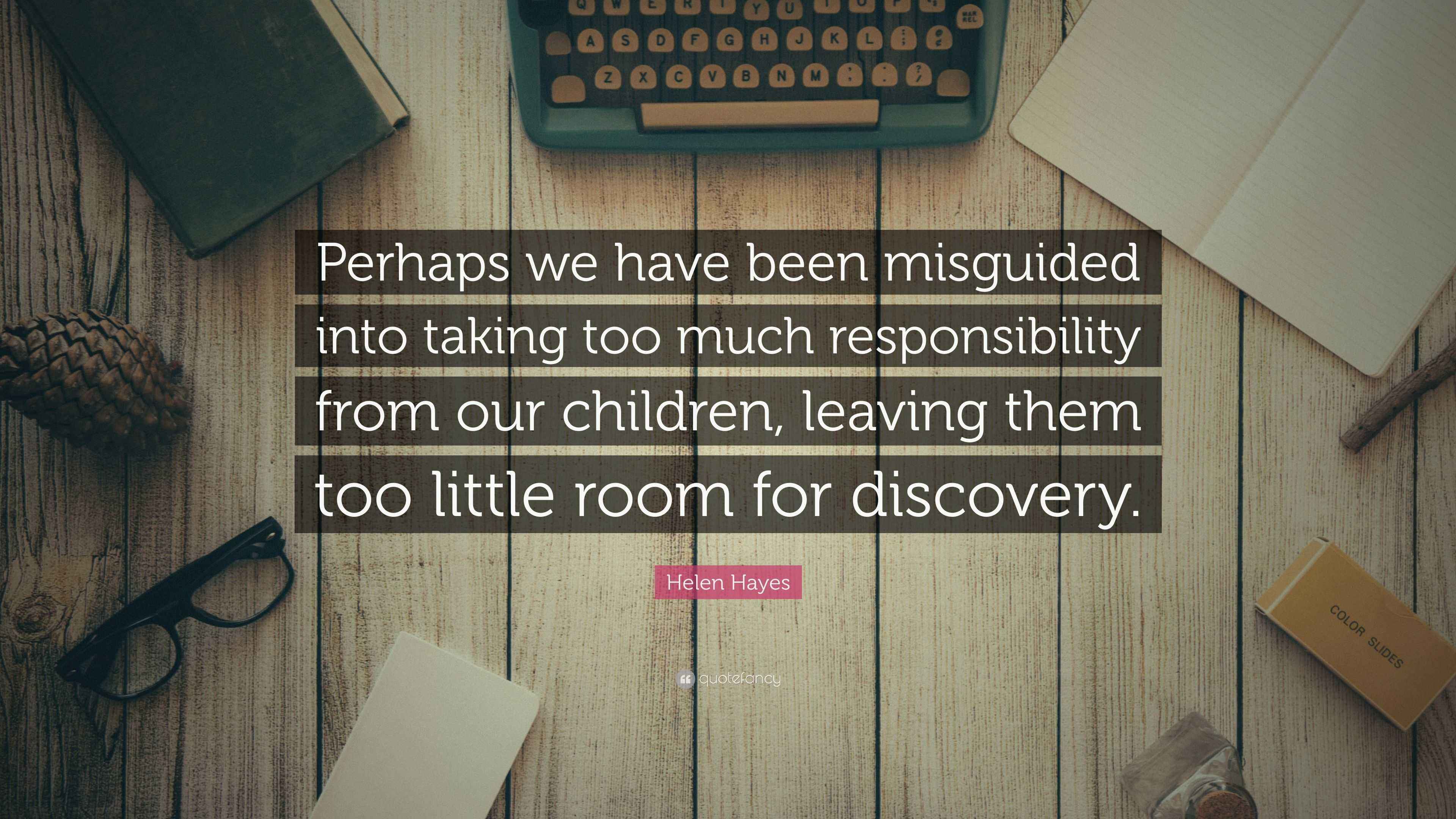 Helen Hayes Quote: “Perhaps we have been misguided into taking too much ...