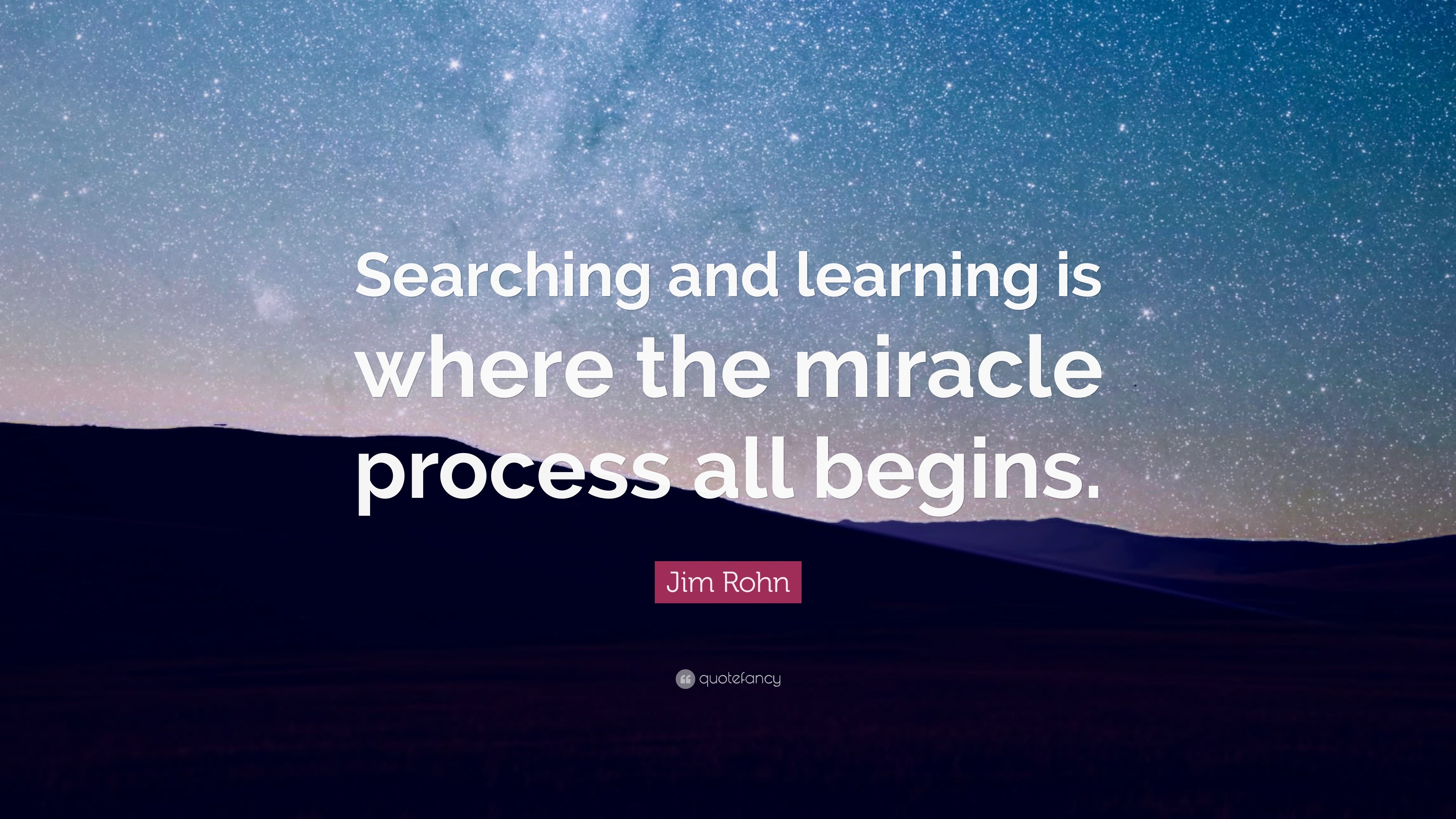 Jim Rohn Quote: “Searching and learning is where the miracle process ...