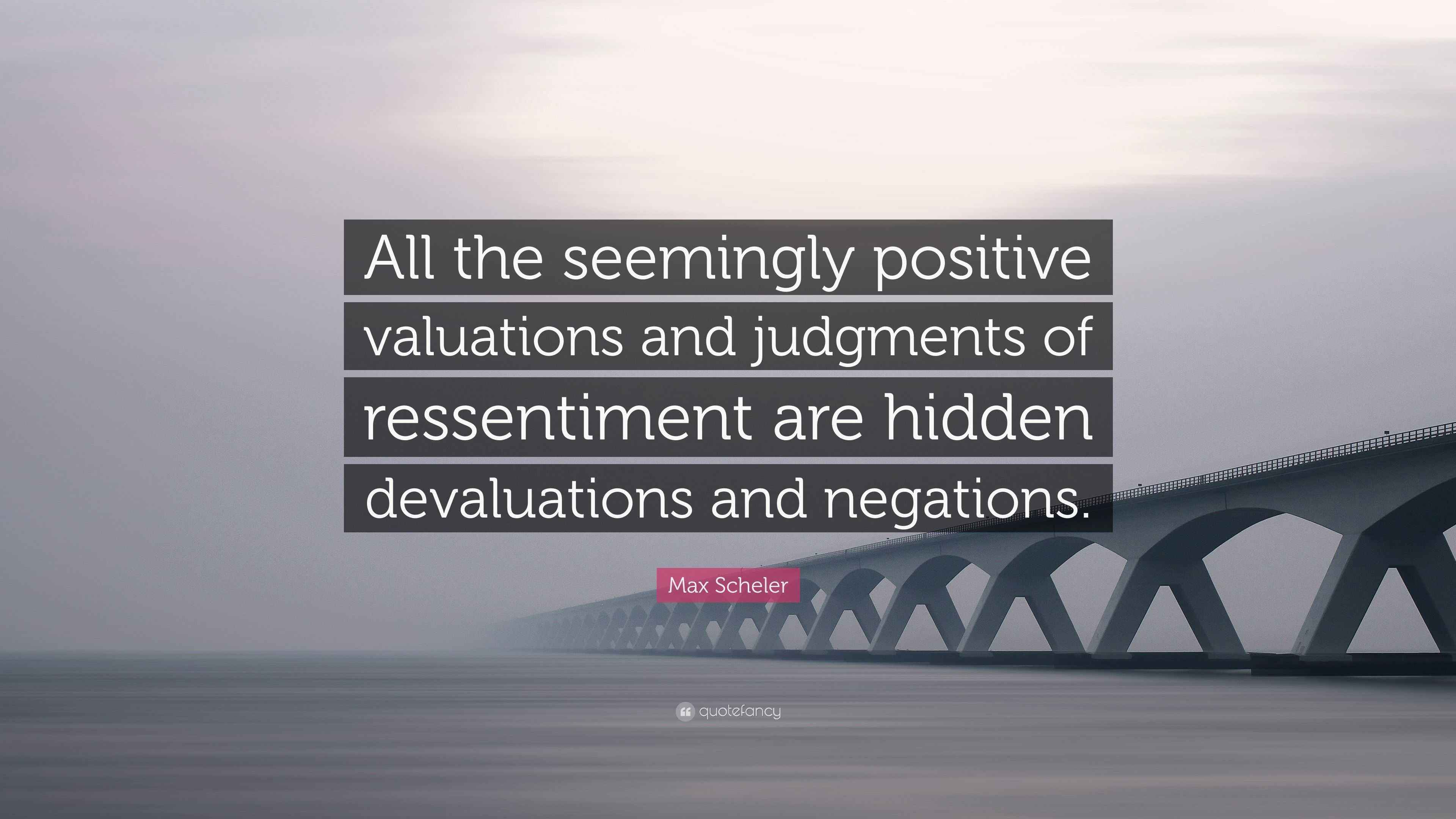 Max Scheler Quote: “All the seemingly positive valuations and judgments ...