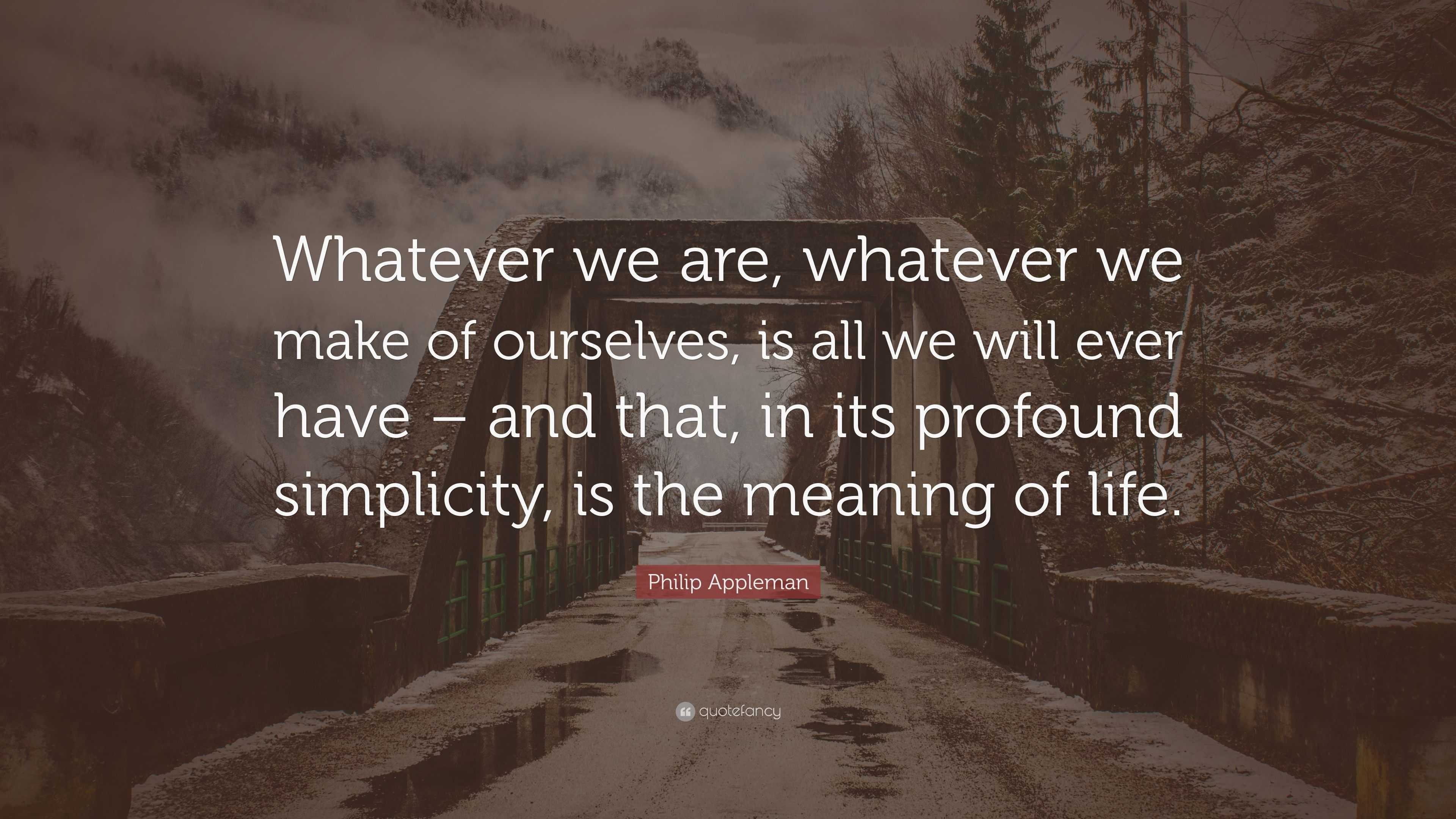 Philip Appleman Quote: “Whatever we are, whatever we make of ourselves ...