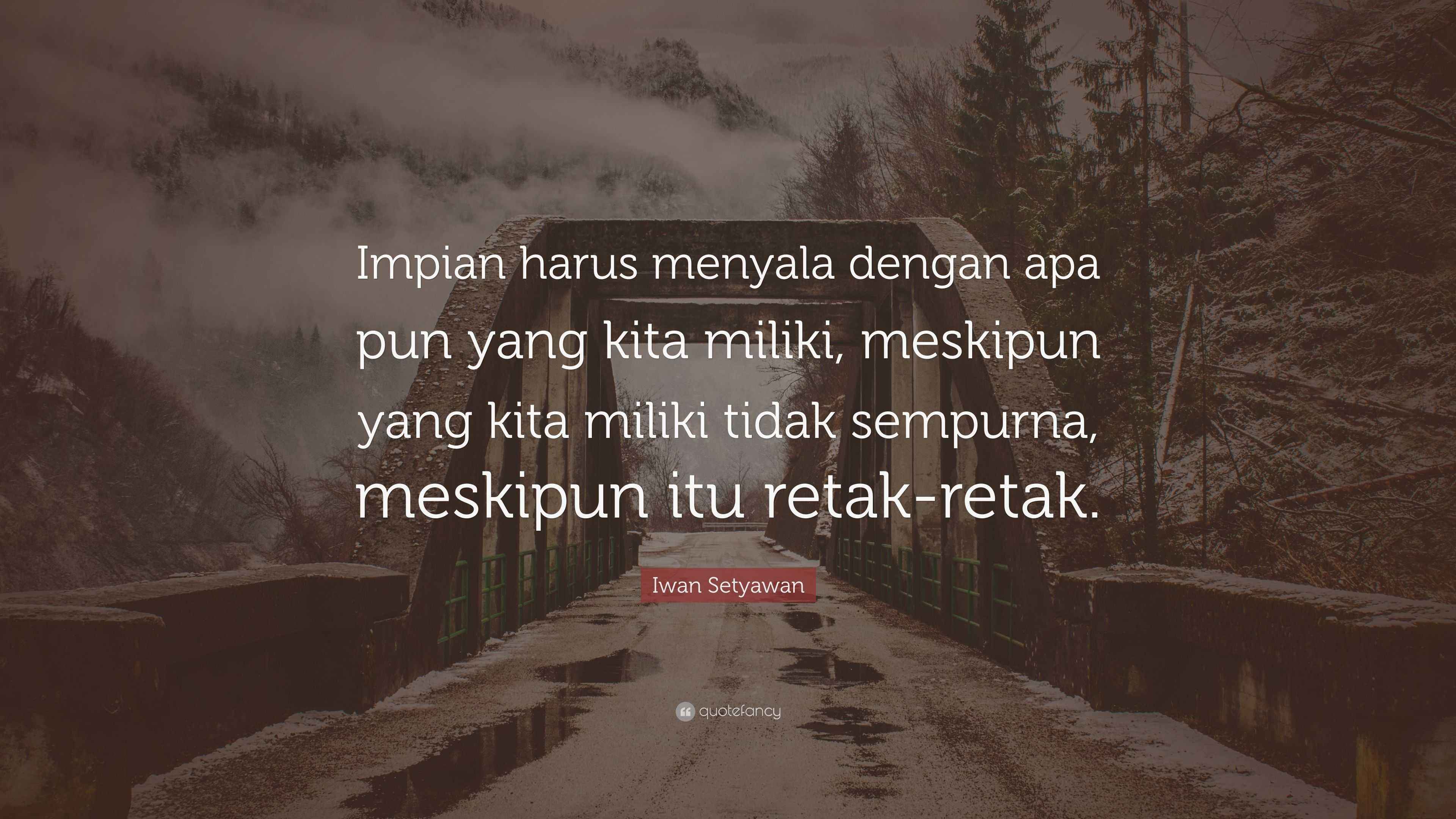 Iwan Setyawan Quote: “Impian harus menyala dengan apa pun yang kita ...