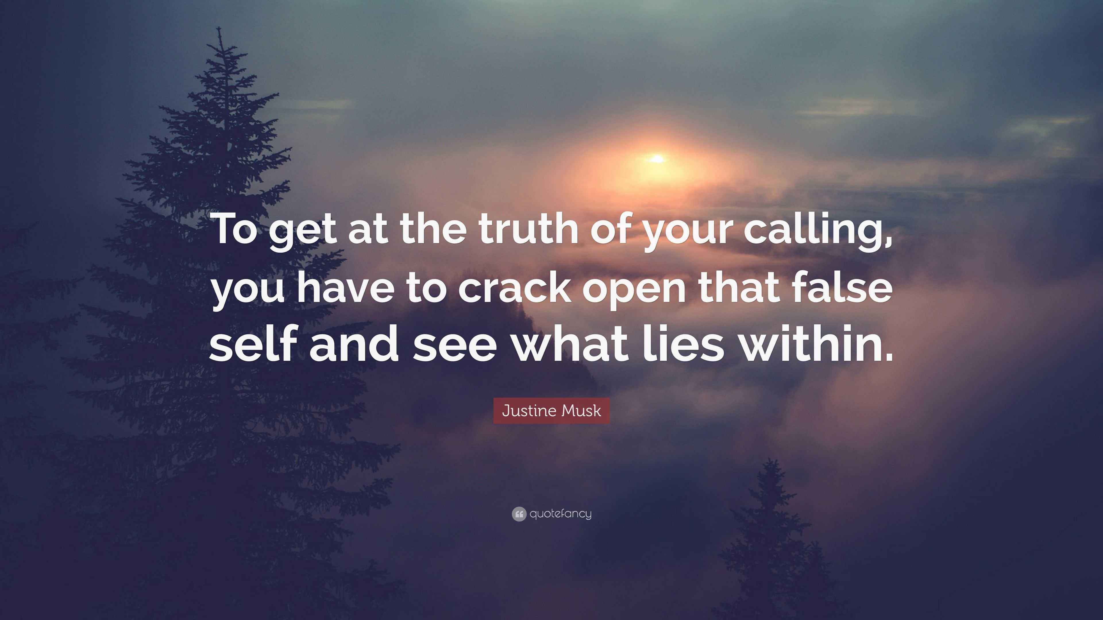 Justine Musk Quote: “To get at the truth of your calling, you have to ...