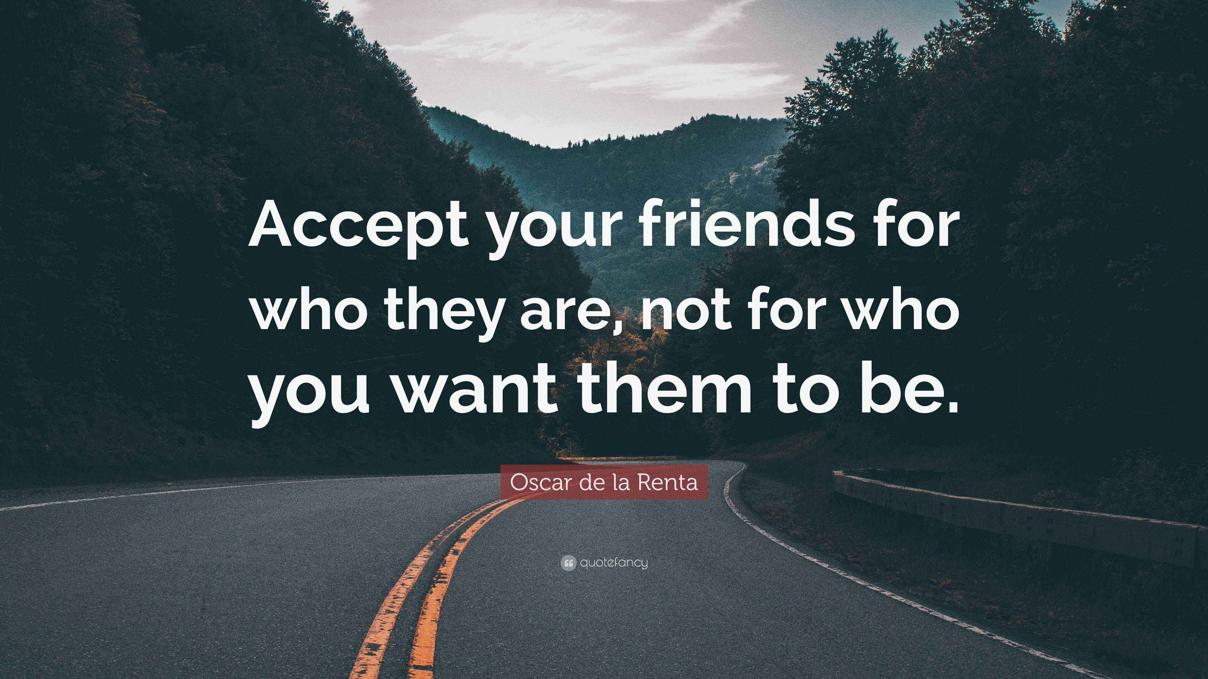 Oscar de la Renta Quote: “Accept your friends for who they are, not for ...