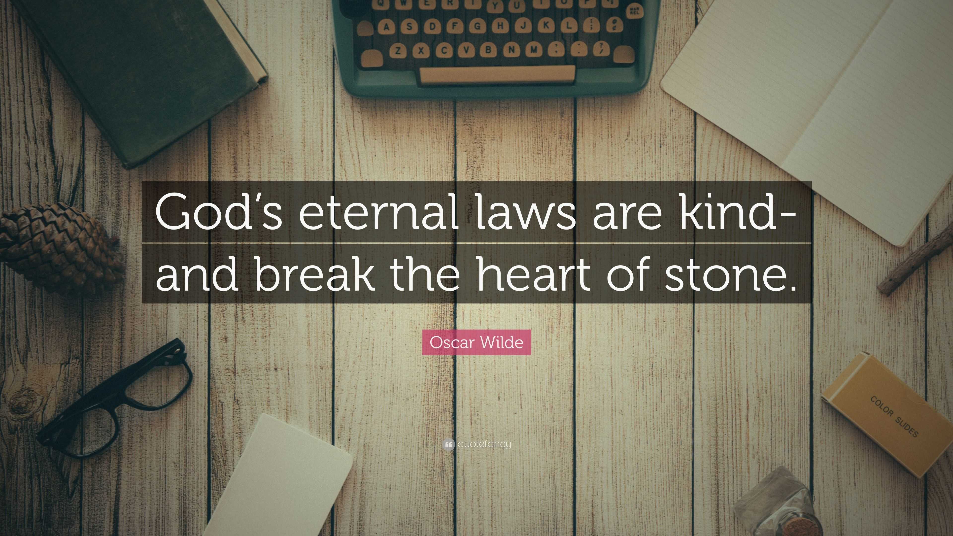 Oscar Wilde Quote: “God’s eternal laws are kind-and break the heart of ...
