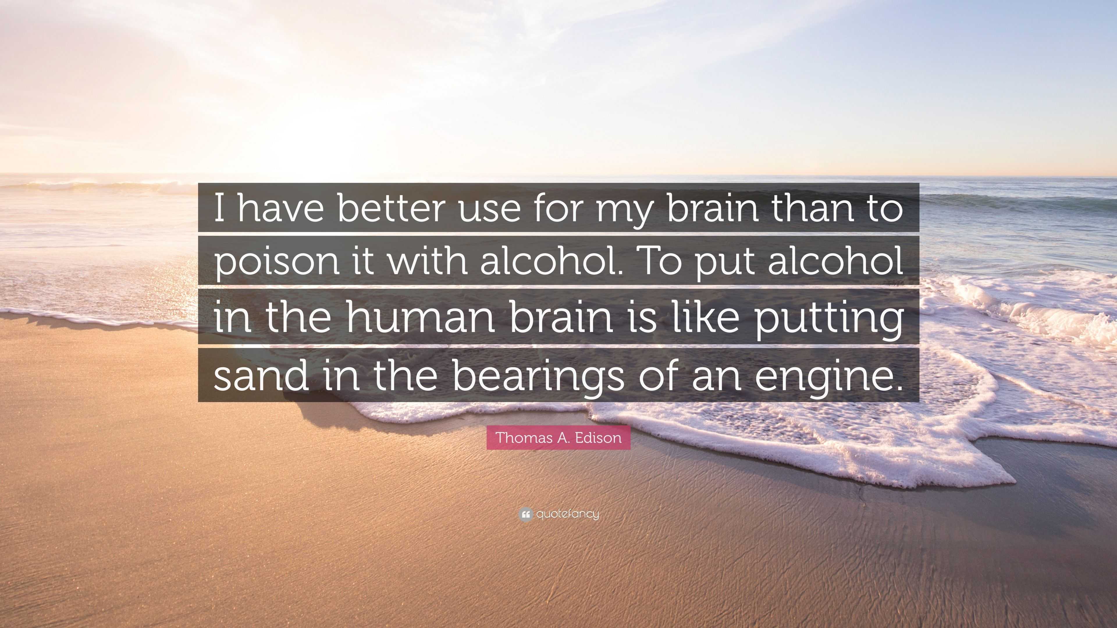 Thomas A. Edison Quote: “I have better use for my brain than to poison ...