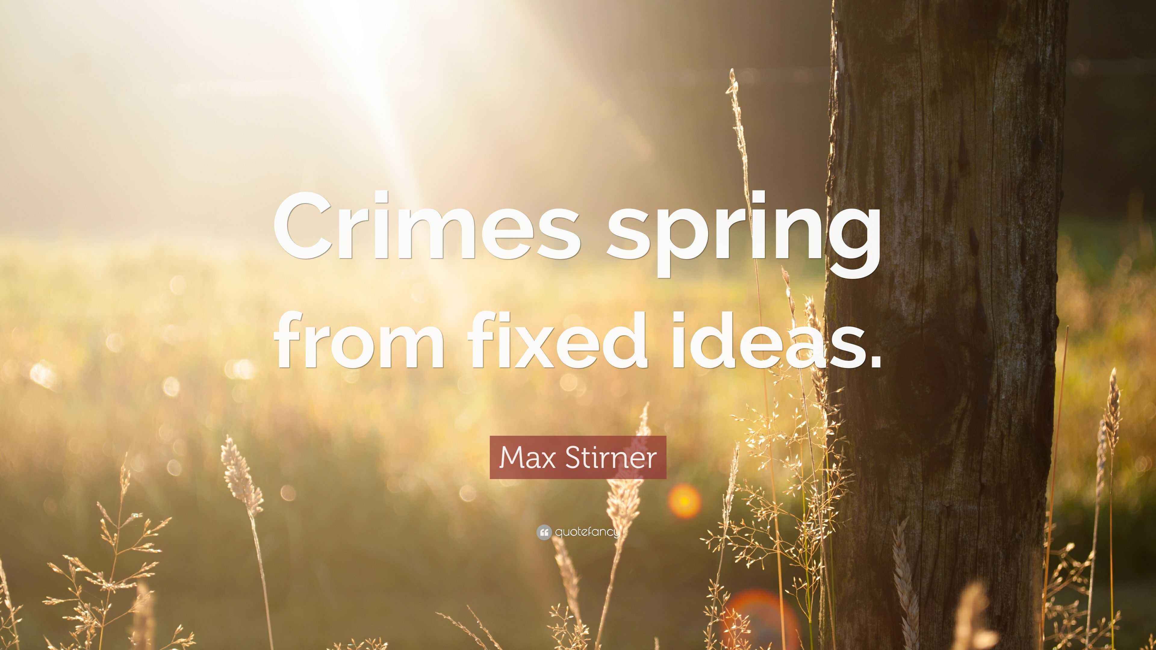 Max Stirner Quote: “Crimes spring from fixed ideas.”