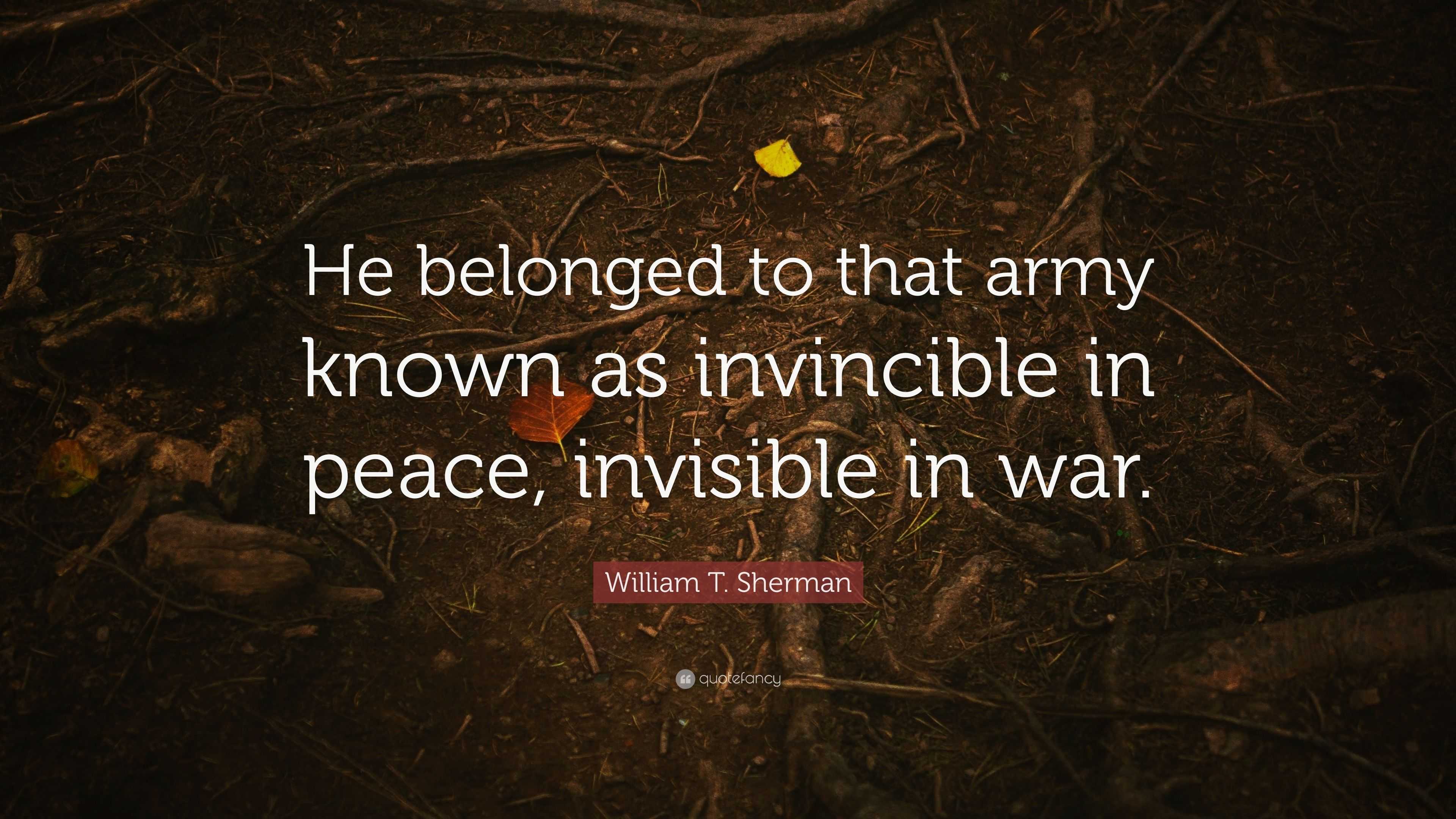 William T. Sherman Quote: “He belonged to that army known as invincible ...
