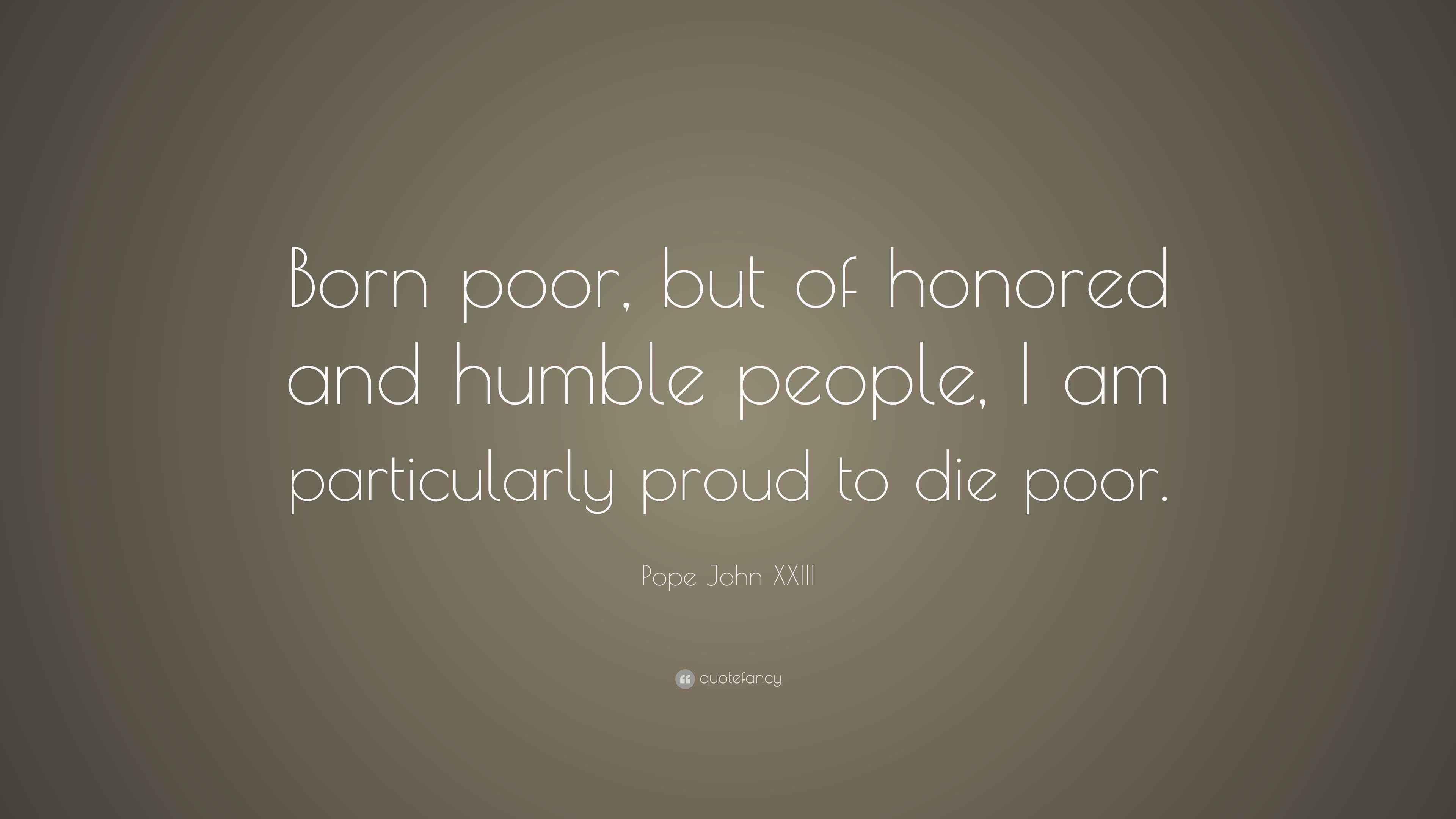Pope John XXIII Quote: “Born poor, but of honored and humble people, I ...