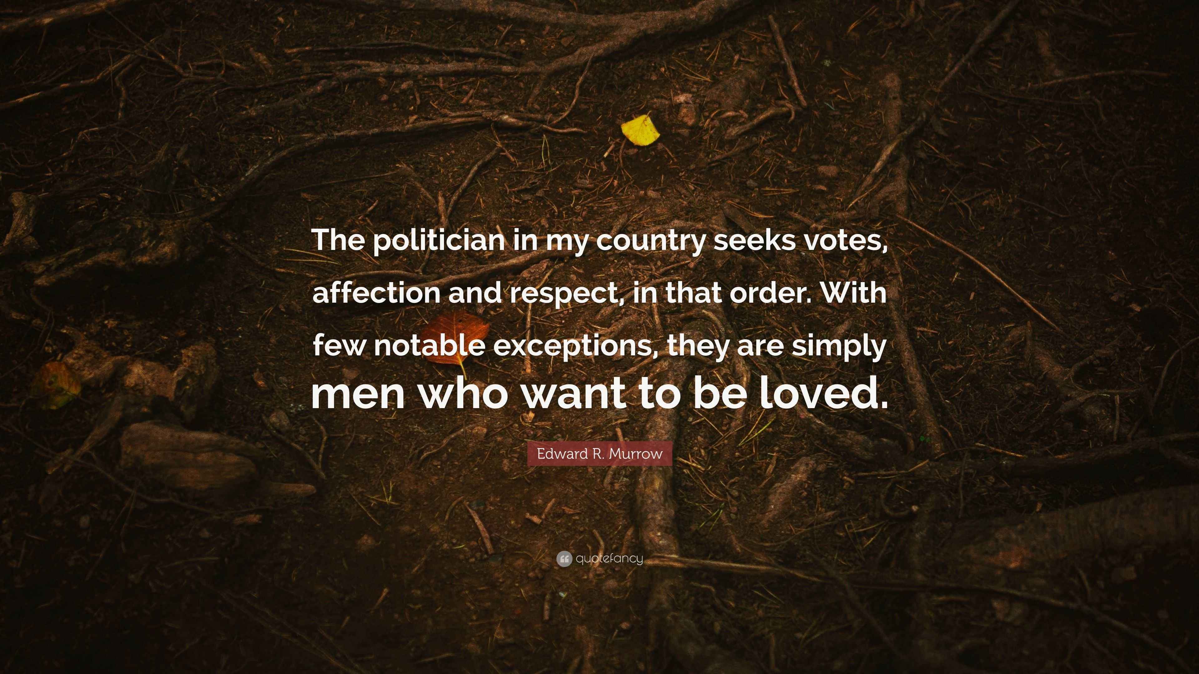 Edward R. Murrow Quote: “The politician in my country seeks votes ...