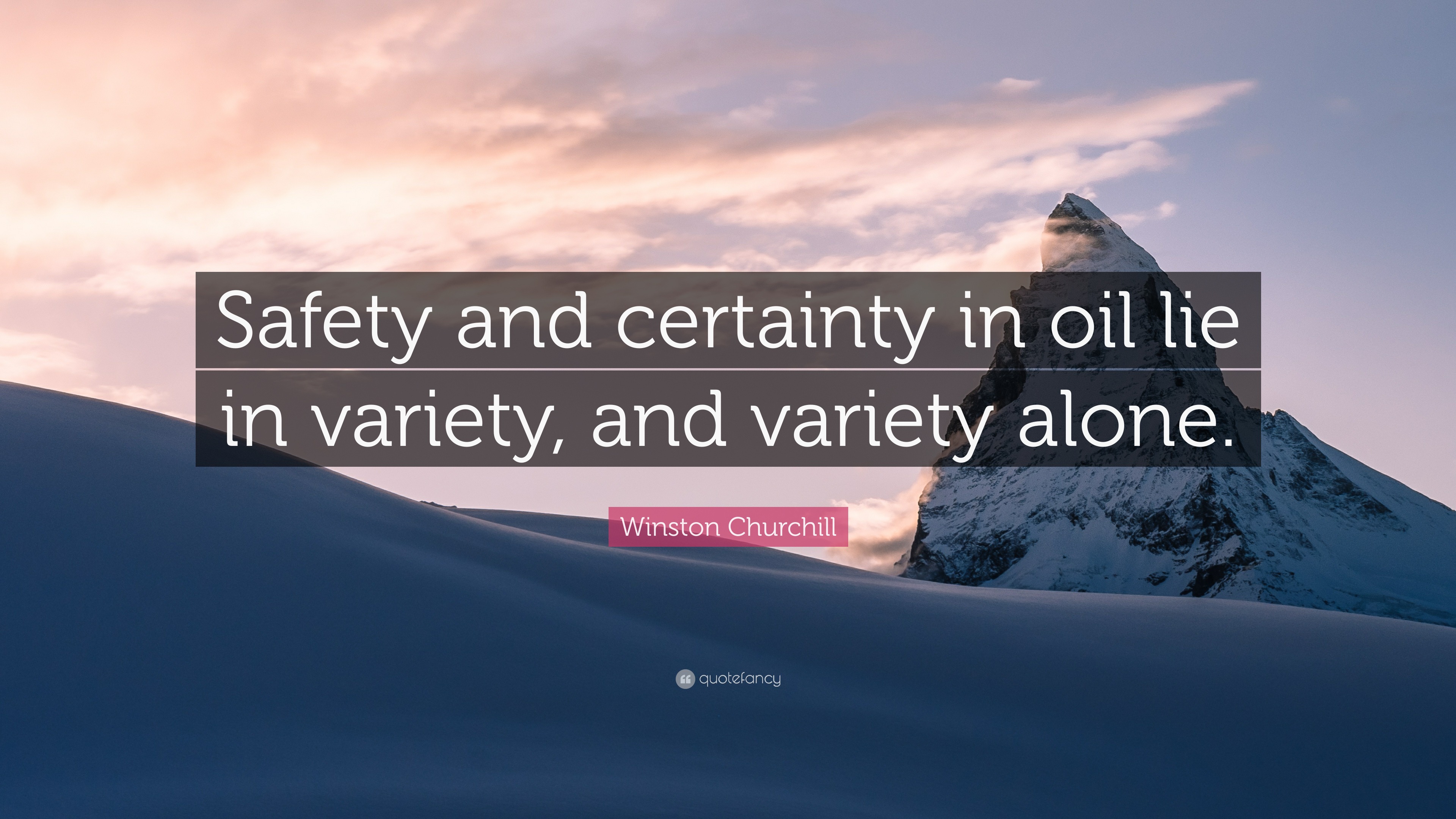 Winston Churchill Quote: “Safety and certainty in oil lie in variety ...